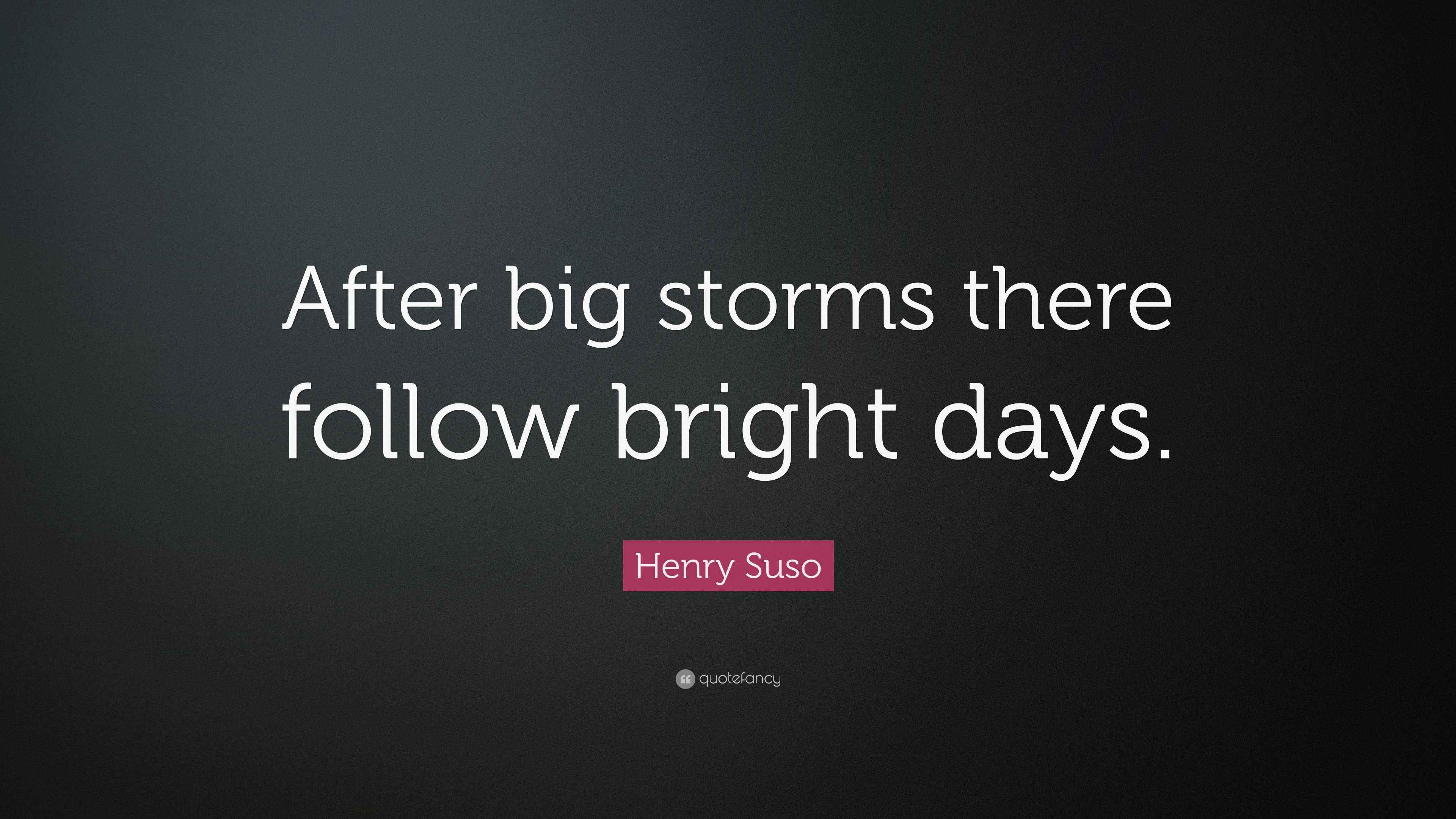 Henry Suso Quote: “After big storms there follow bright days.”