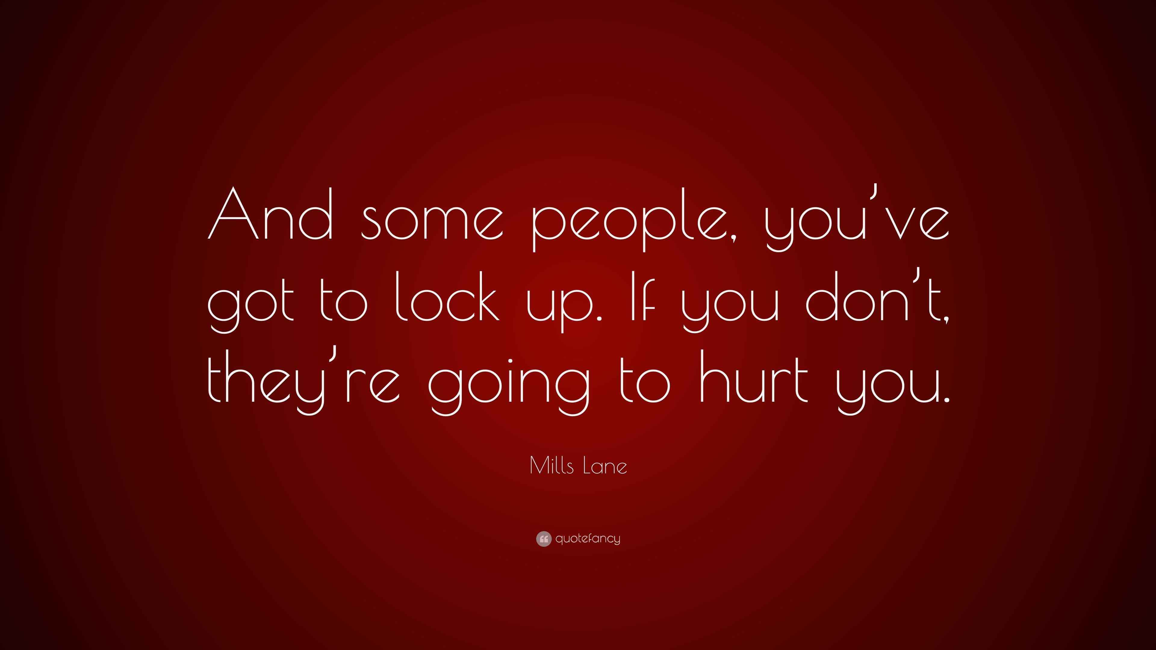 Mills Lane Quote: “And some people, you’ve got to lock up. If you don’t ...