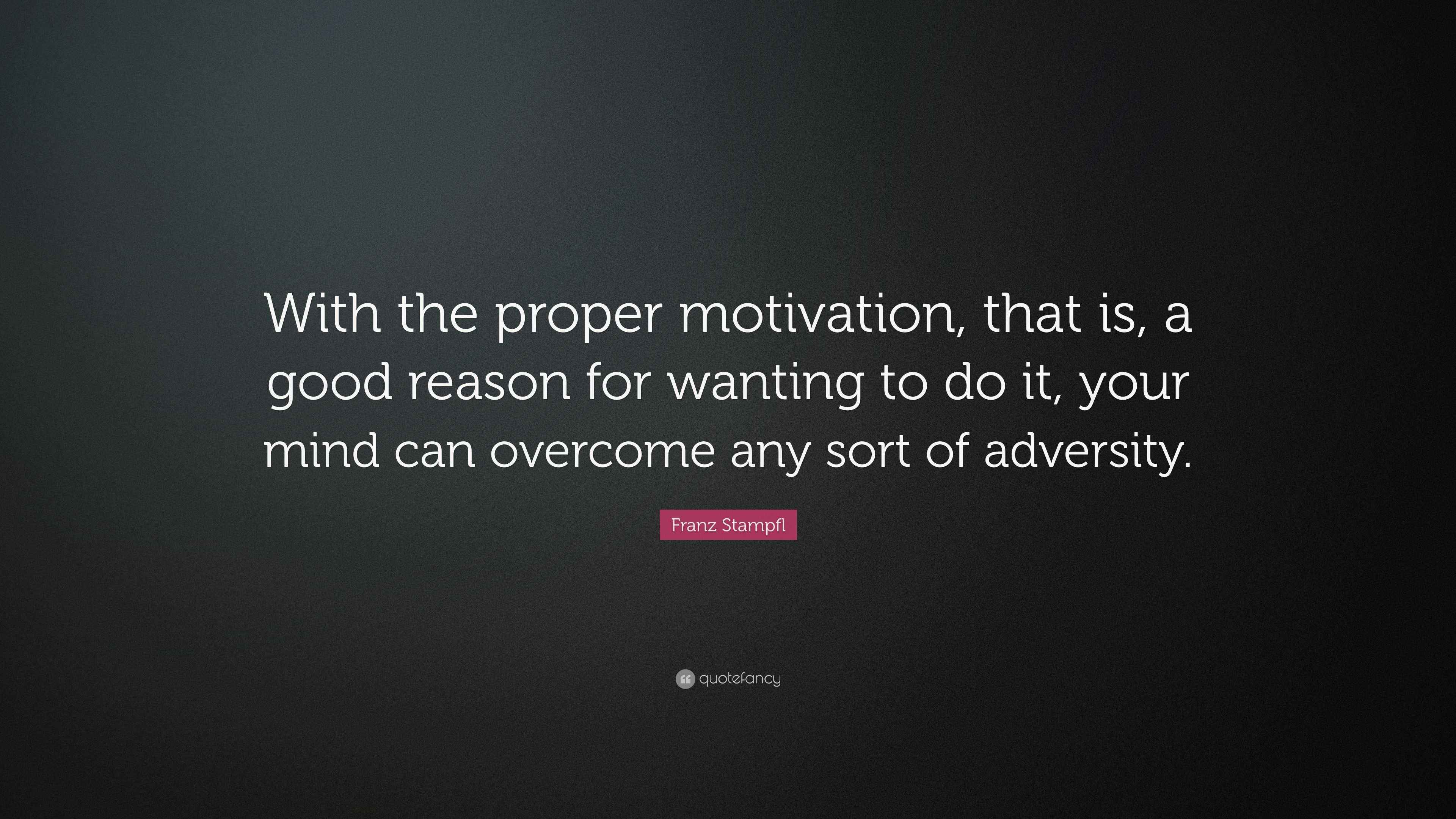 Franz Stampfl Quote: “With the proper motivation, that is, a good ...