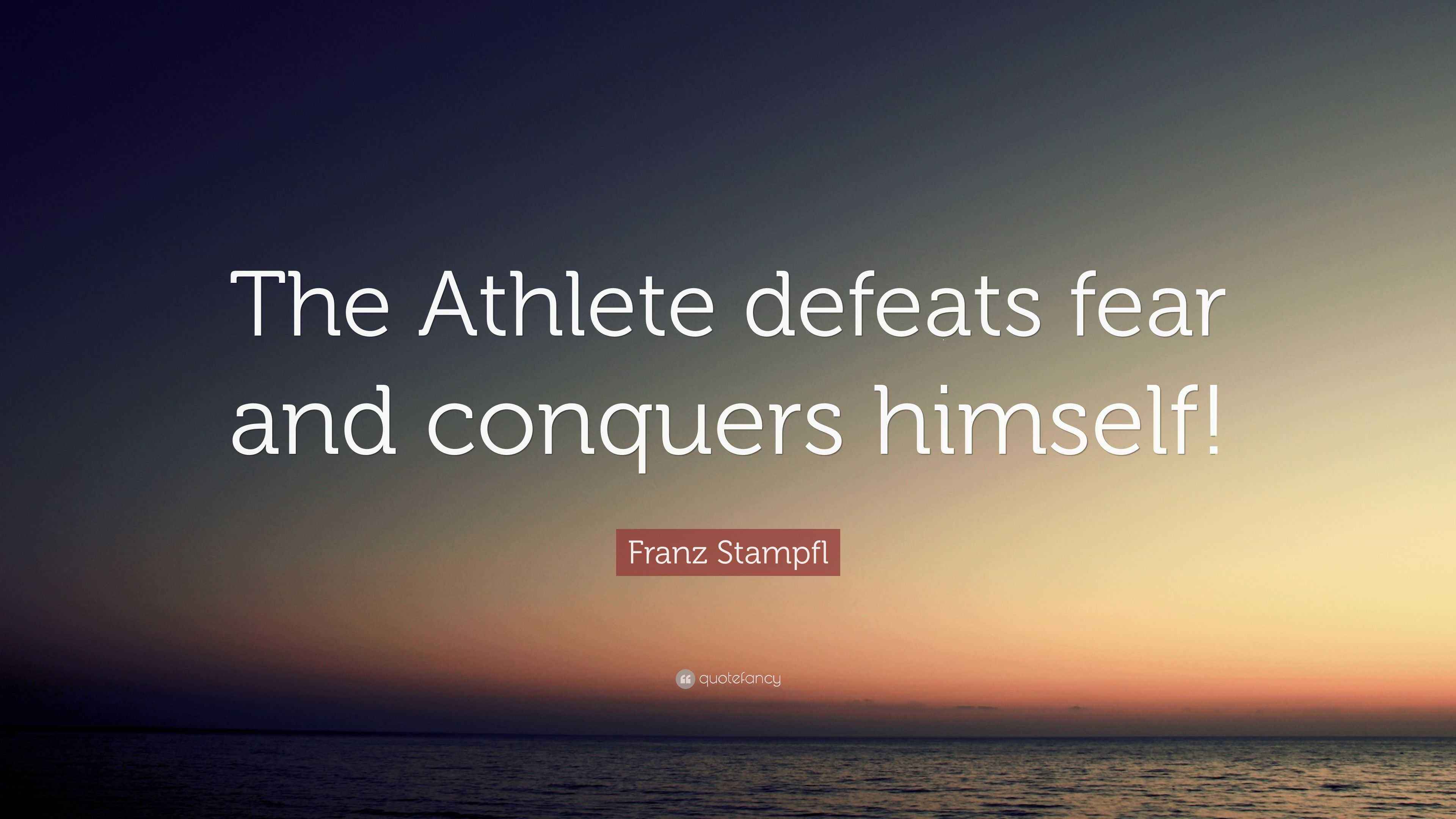 Franz Stampfl Quote: “The Athlete defeats fear and conquers himself!”