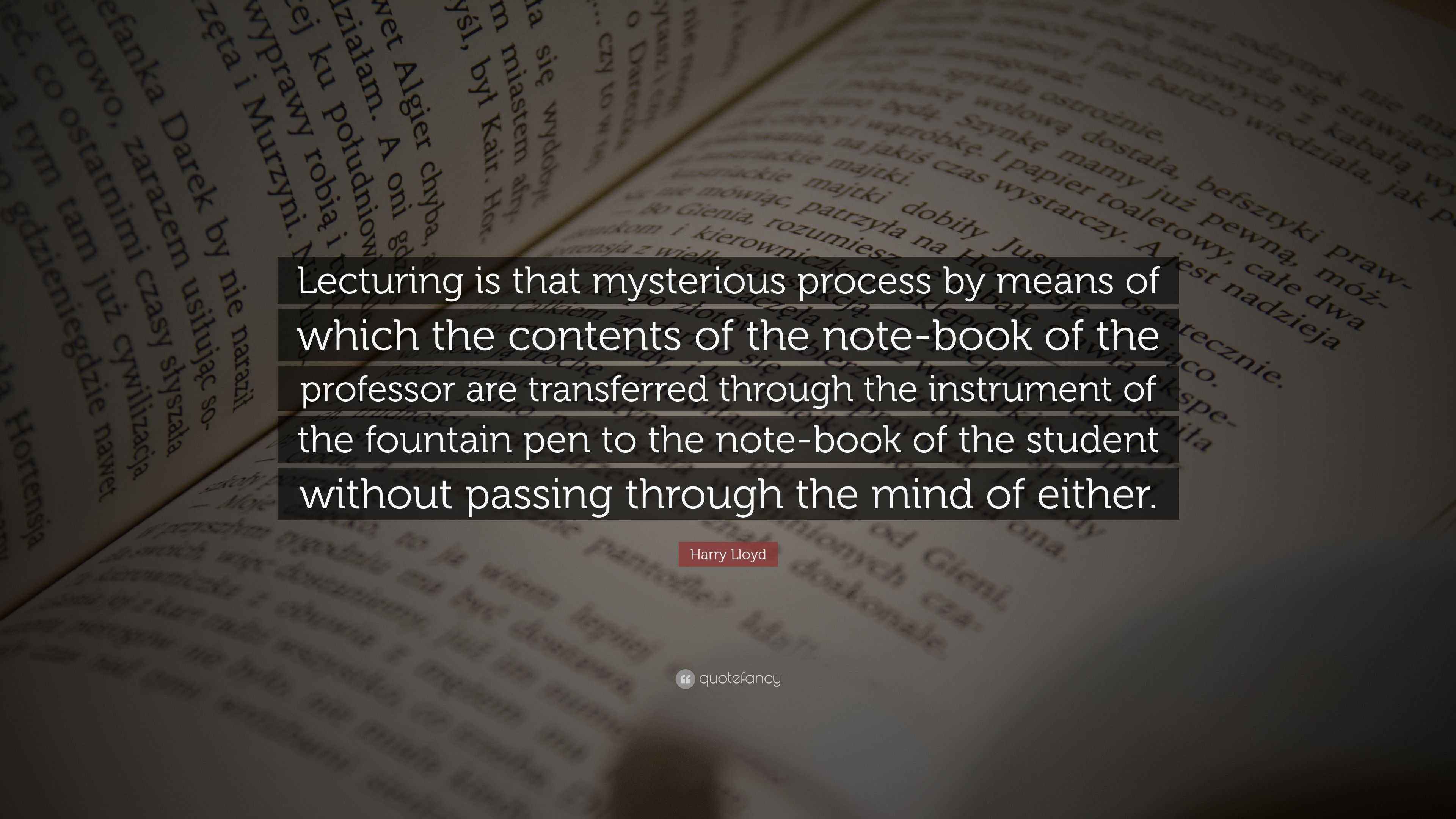 Harry Lloyd Quote: “Lecturing is that mysterious process by means of ...