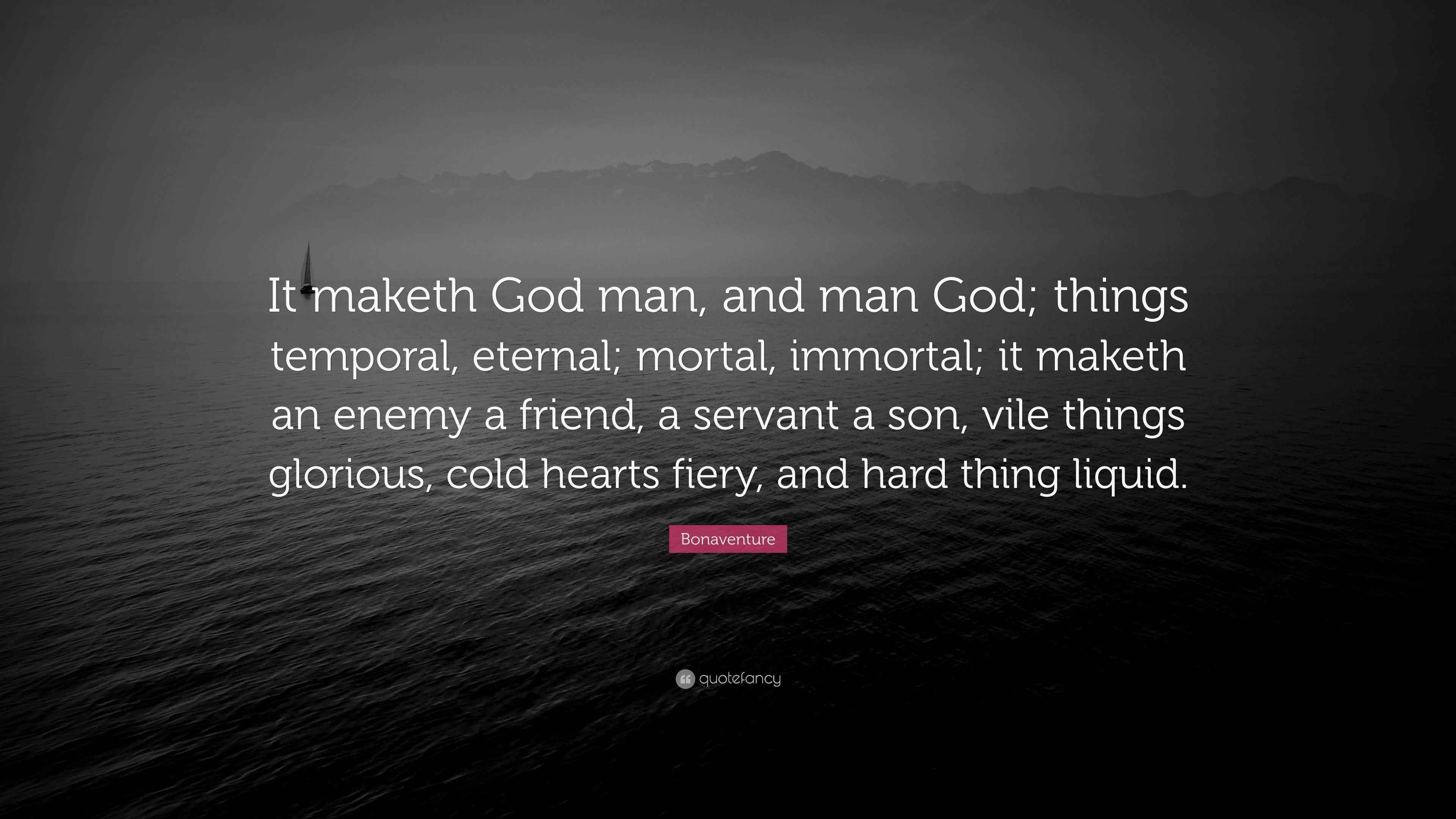 Bonaventure Quote: “It maketh God man, and man God; things temporal ...