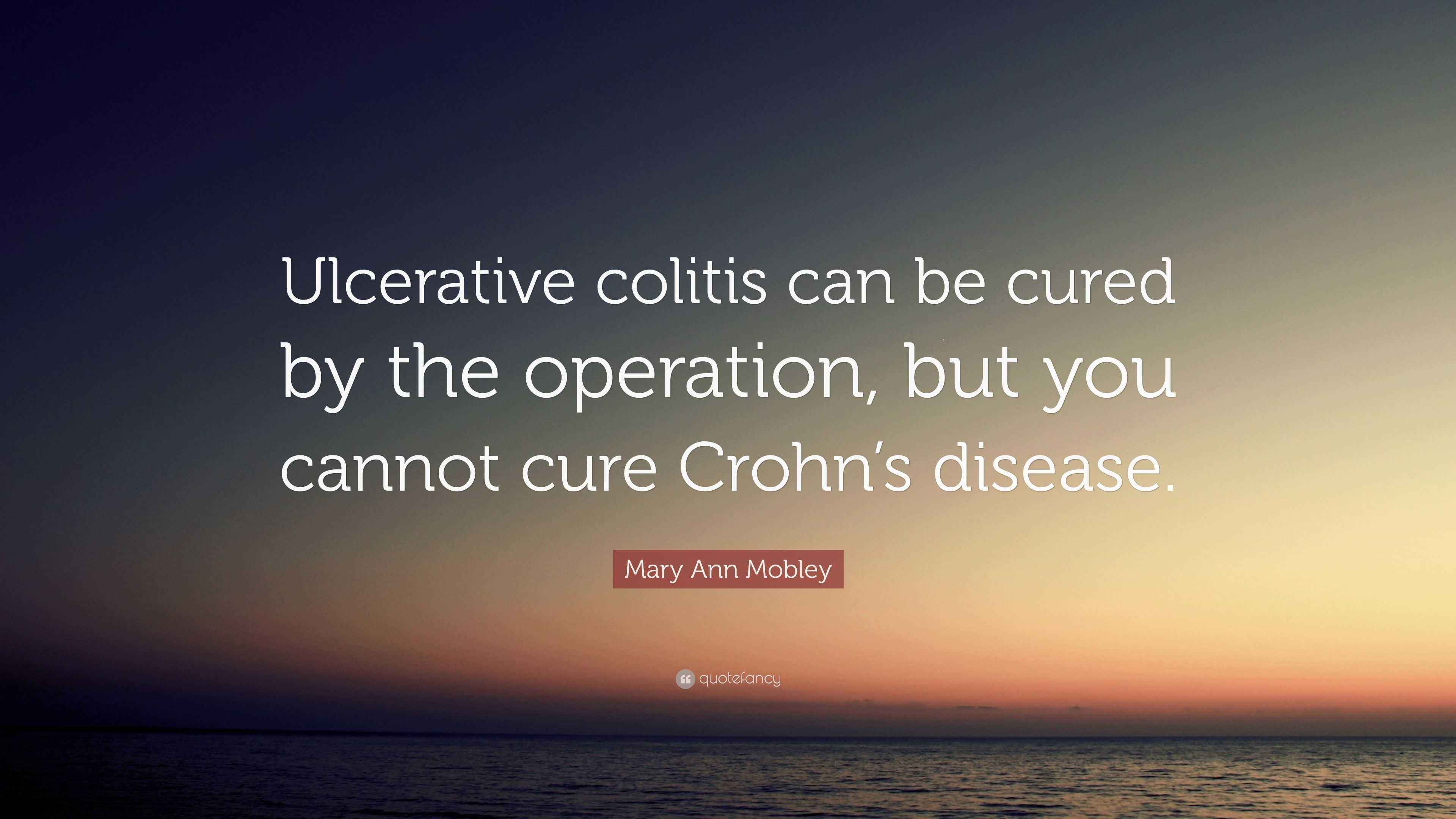 Mary Ann Mobley Quote: “Ulcerative colitis can be cured by the ...