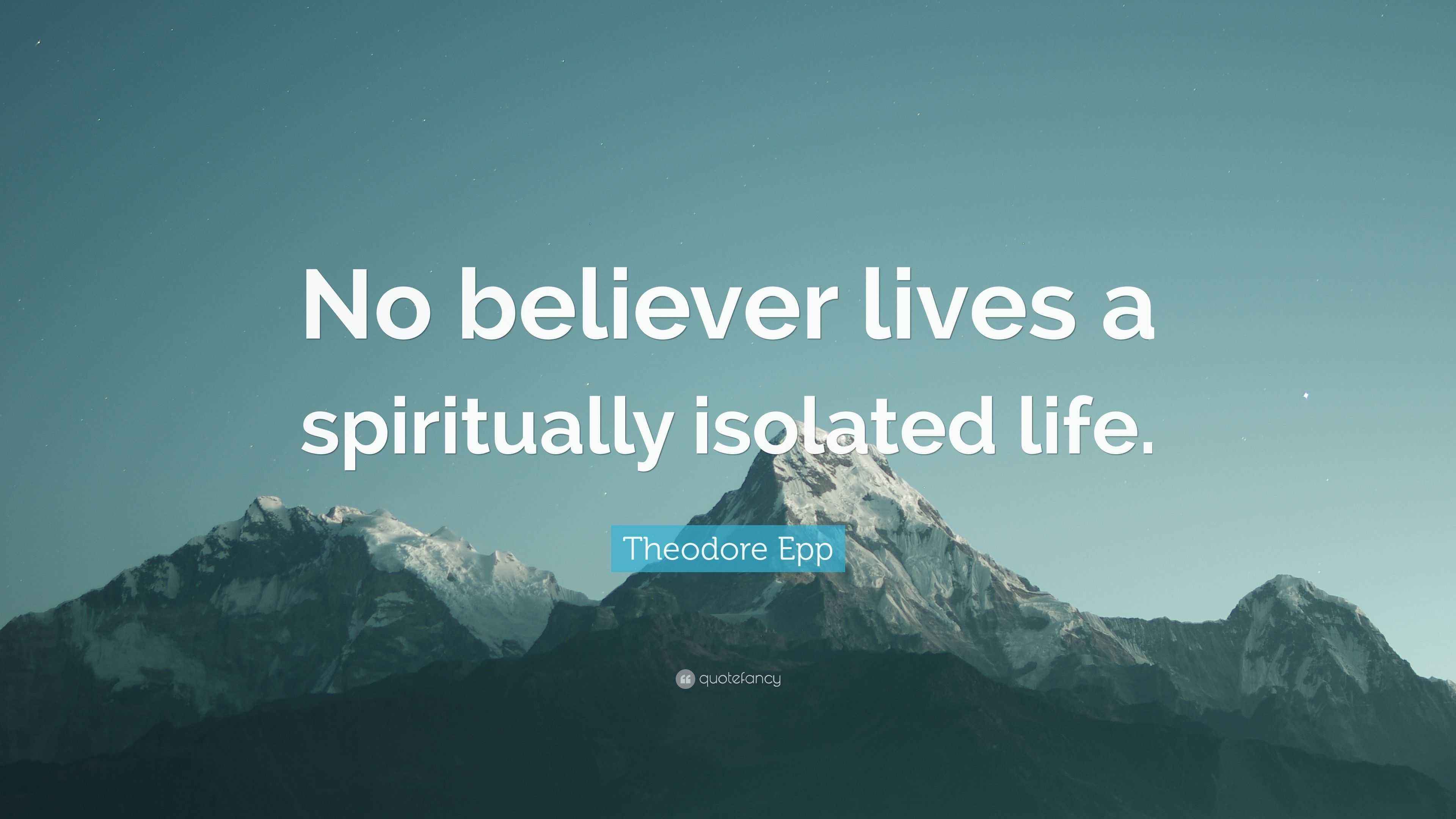 Theodore Epp Quote: “No believer lives a spiritually isolated life.”