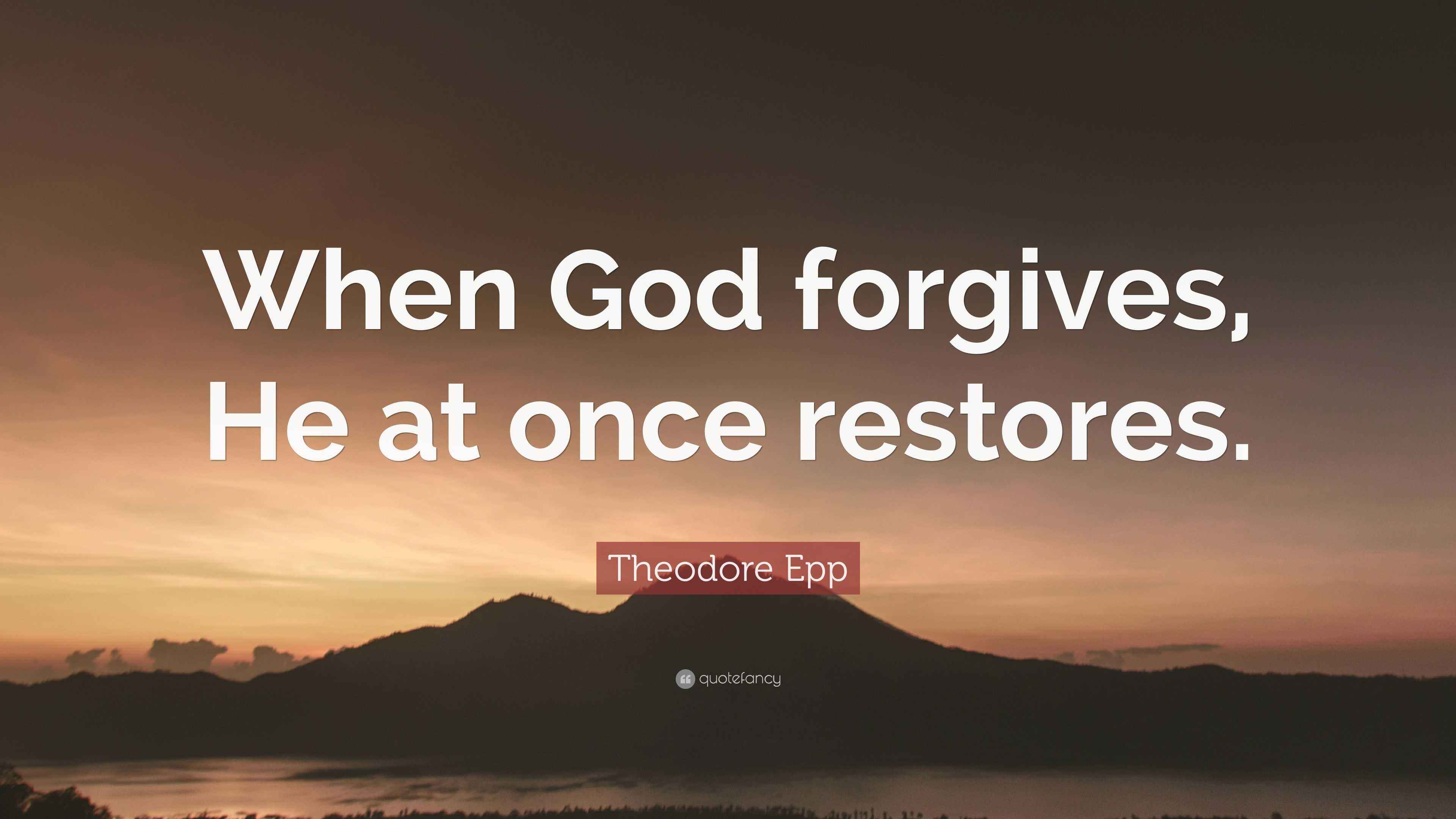 Theodore Epp Quote: “When God forgives, He at once restores.”
