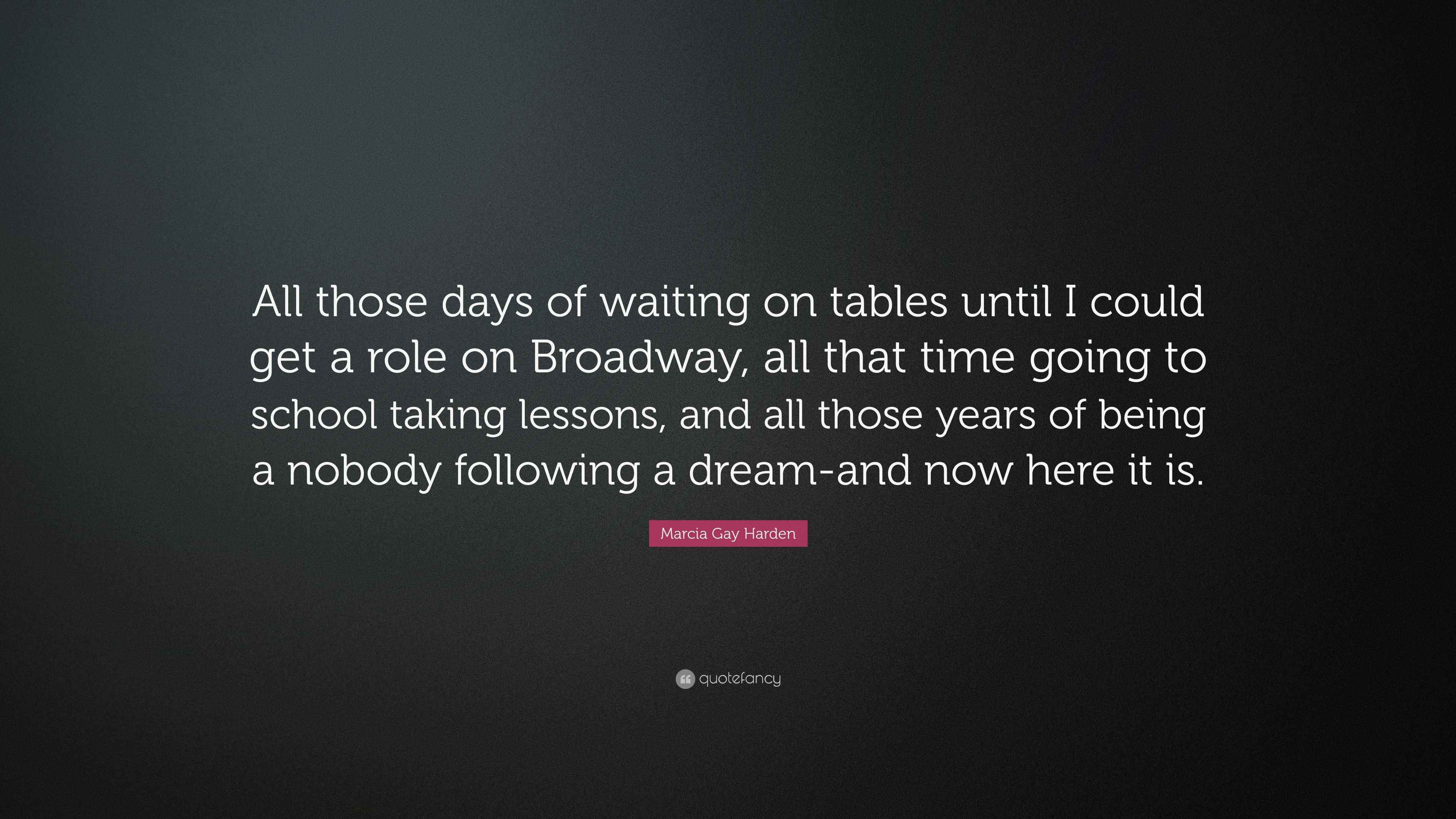 Marcia Gay Harden Quote: “All those days of waiting on tables until I ...