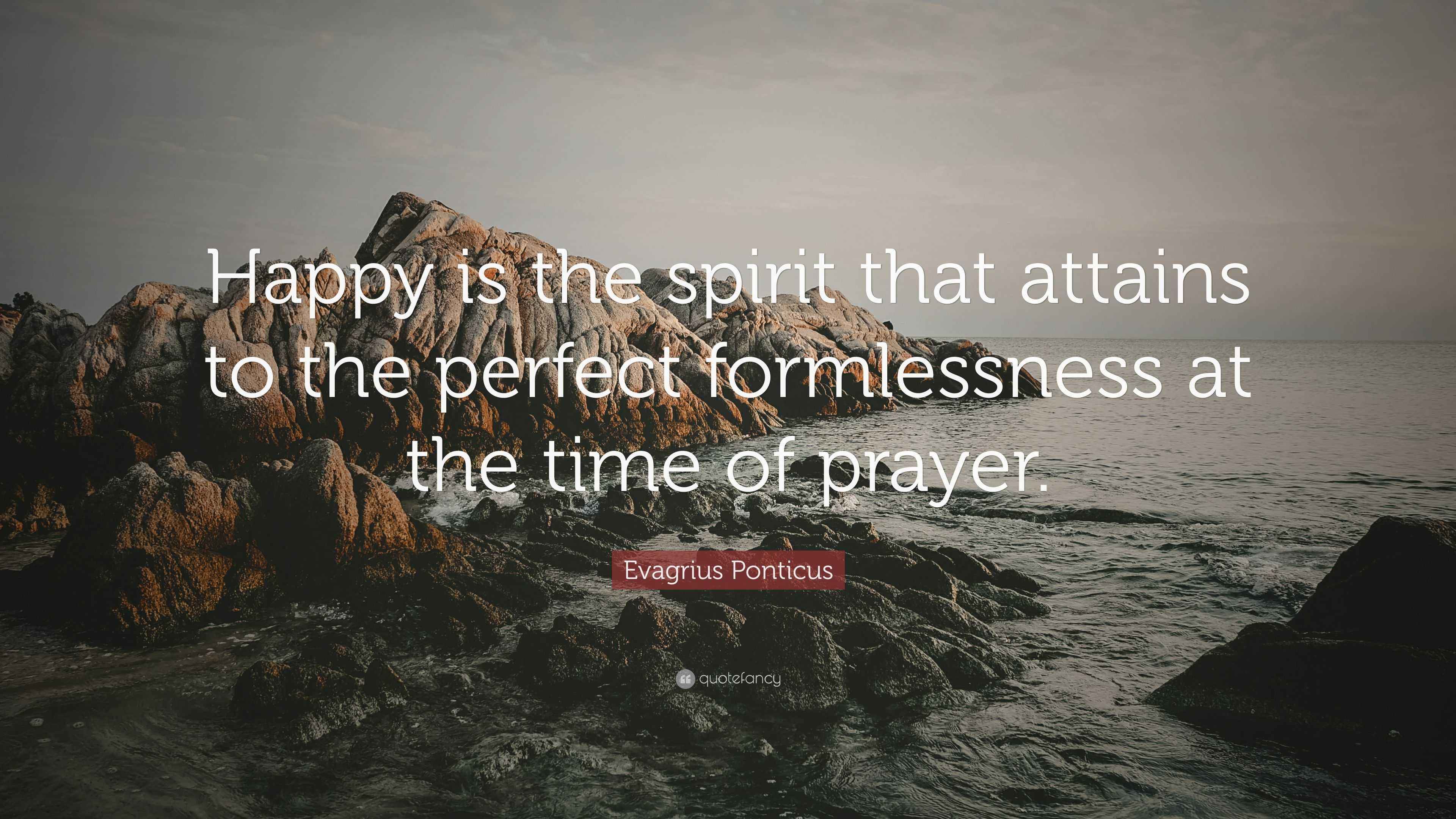 Evagrius Ponticus Quote: “Happy is the spirit that attains to the ...