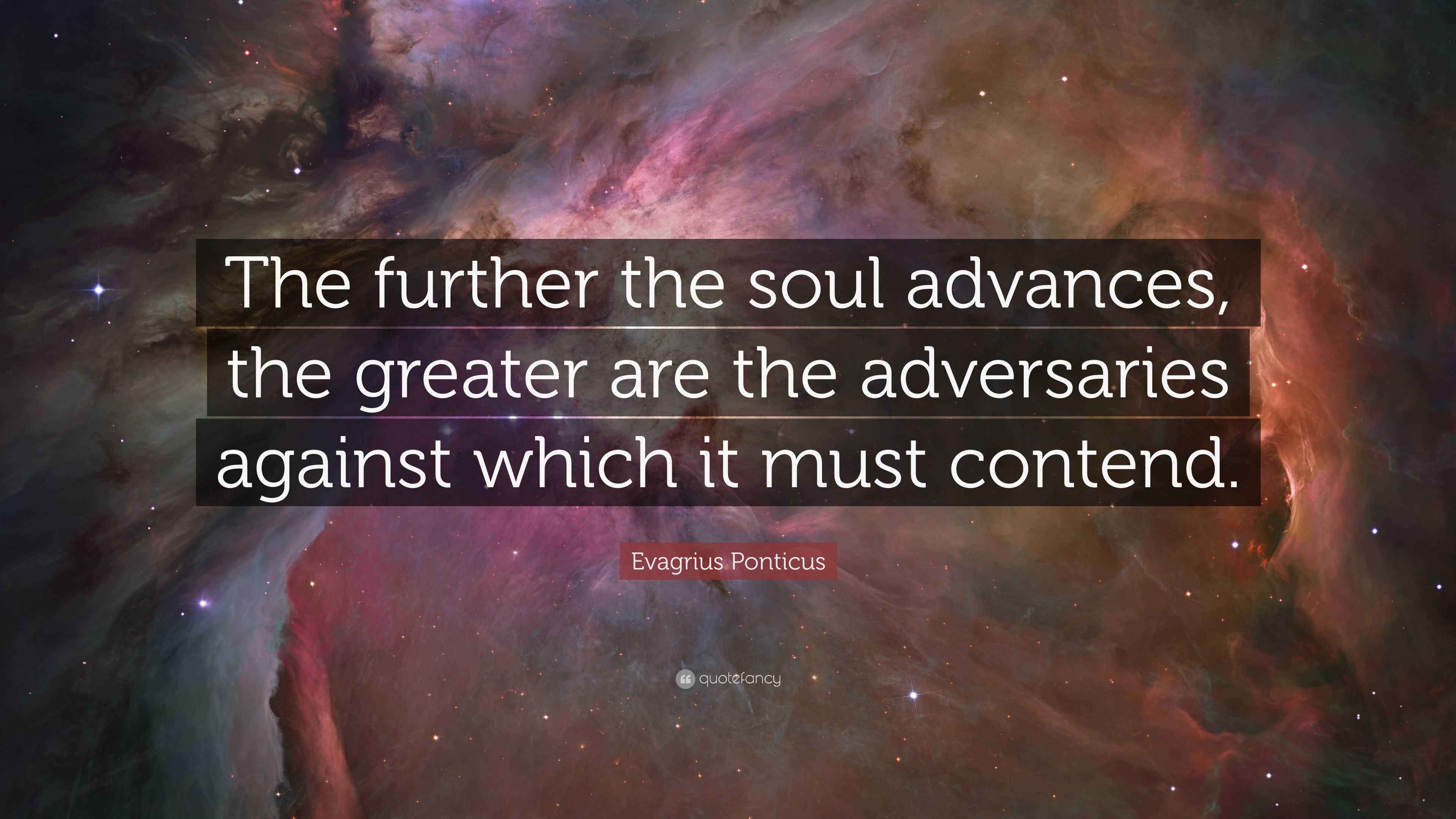 Evagrius Ponticus Quote: “The further the soul advances, the greater ...
