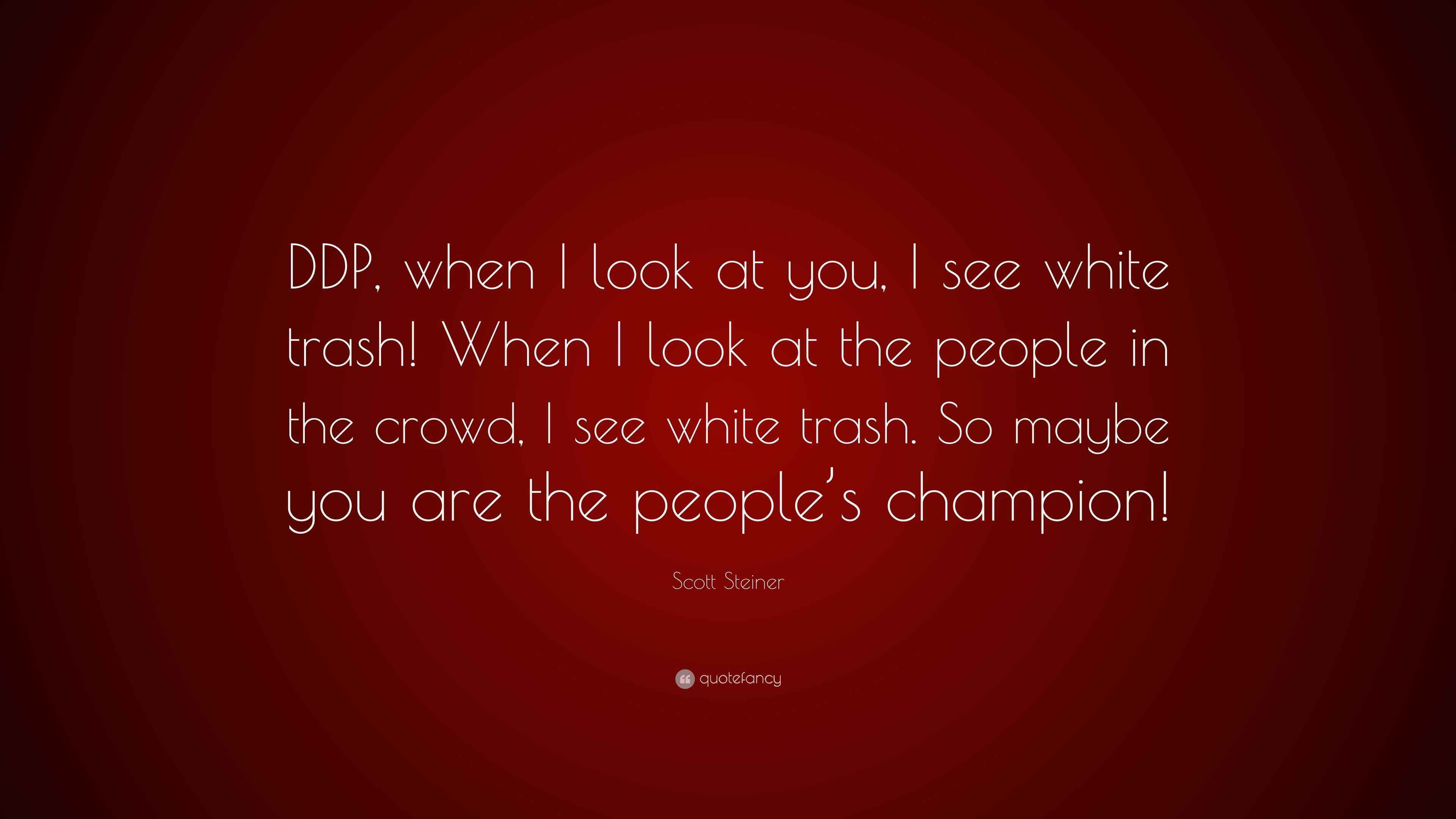Scott Steiner Quote: “DDP, when I look at you, I see white trash! When ...
