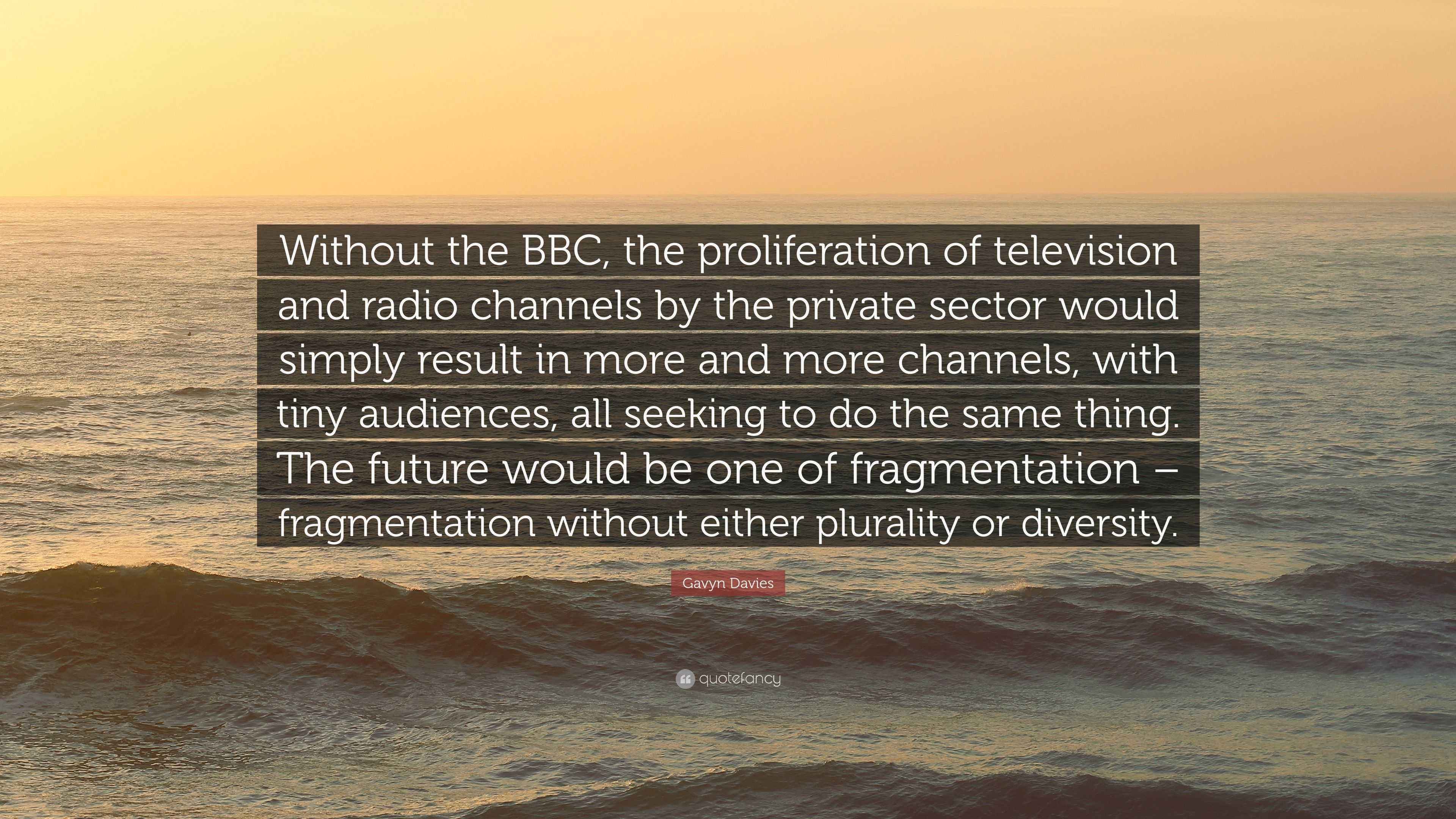 Gavyn Davies Quote: “Without the BBC, the proliferation of television ...