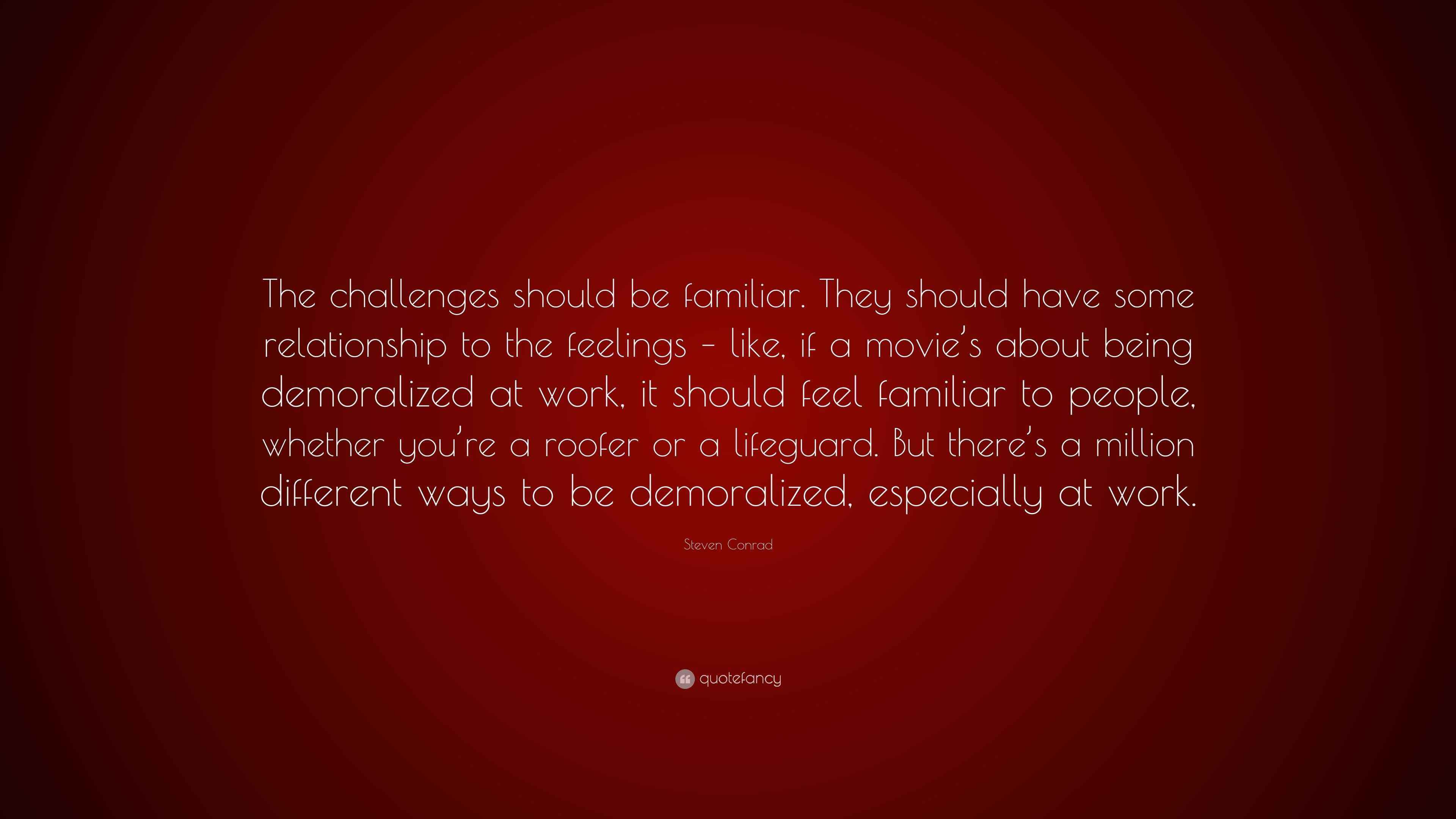 Steven Conrad Quote: “The challenges should be familiar. They should ...