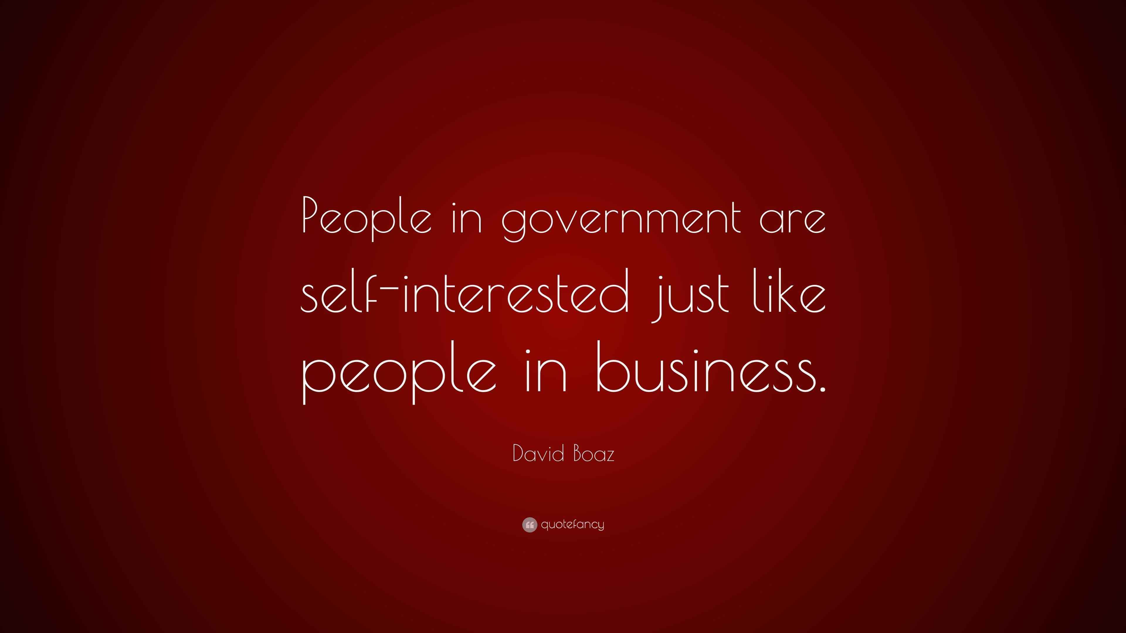 David Boaz Quote: “People in government are self-interested just like ...