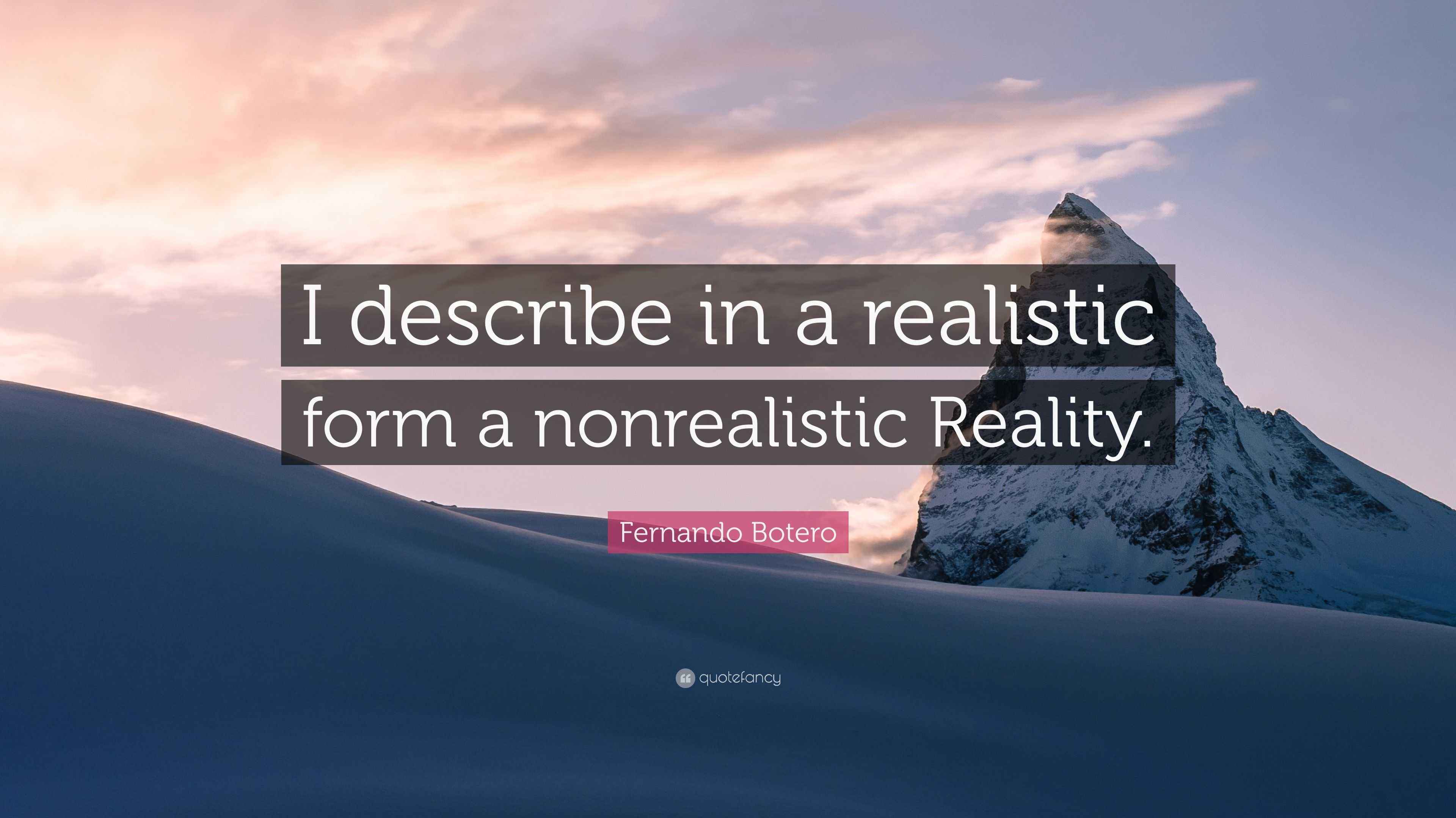 Fernando Botero Quote: “I describe in a realistic form a nonrealistic ...