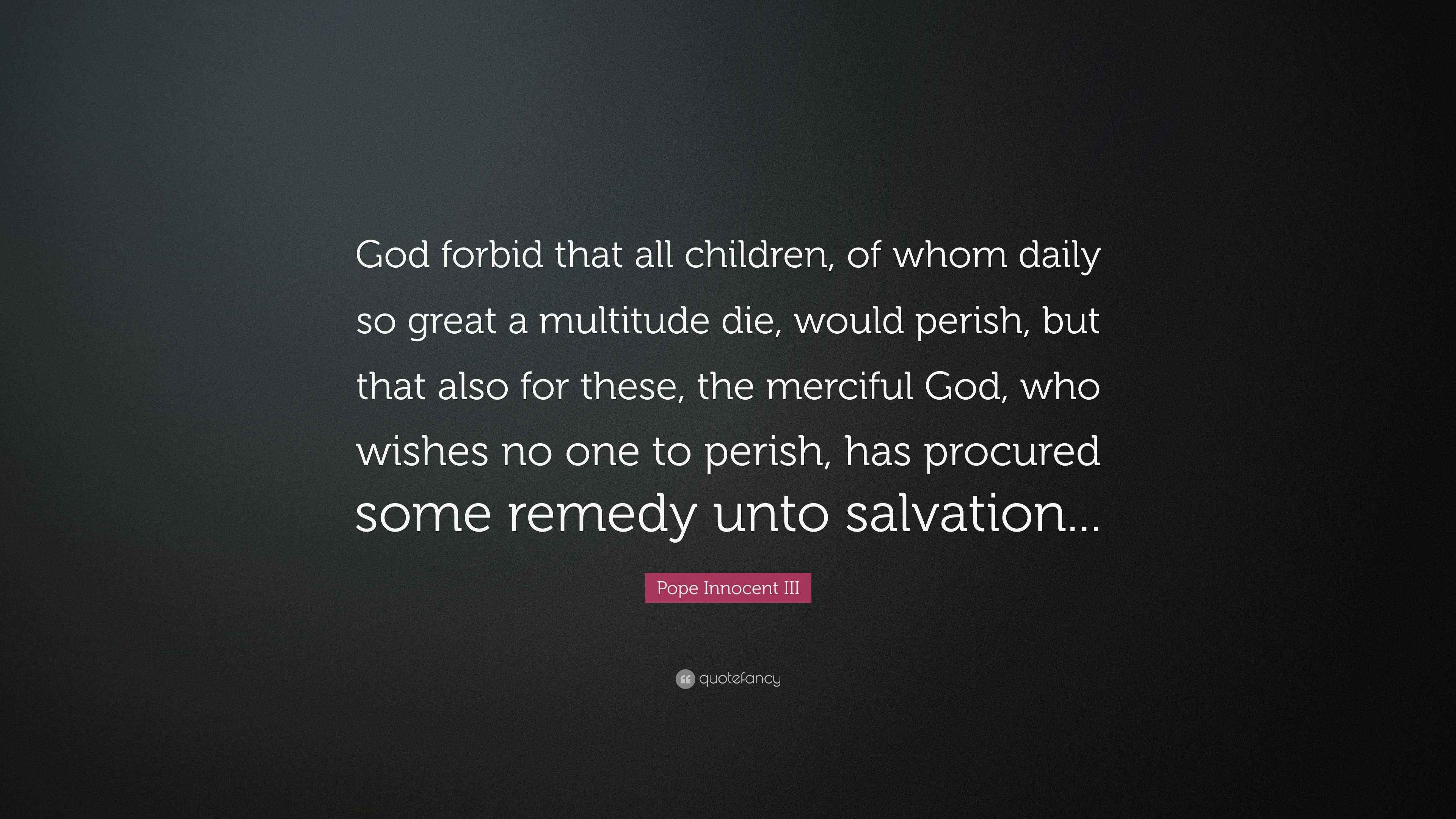 Pope Innocent III Quote: “God forbid that all children, of whom daily ...