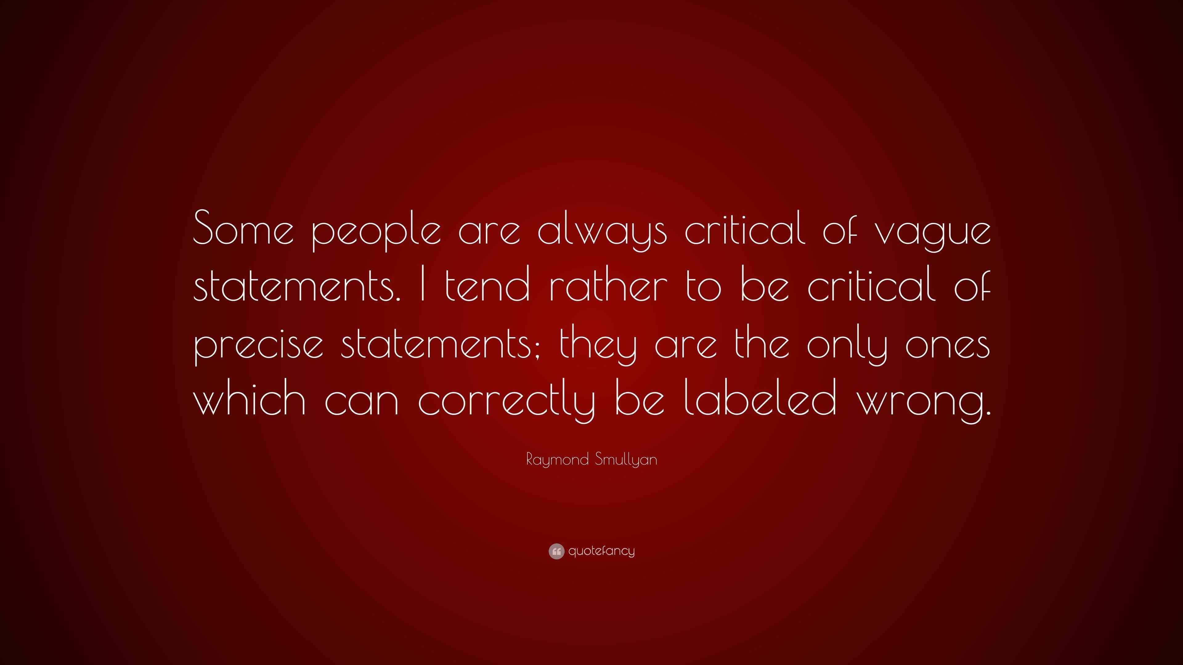 Raymond Smullyan Quote: “Some people are always critical of vague ...