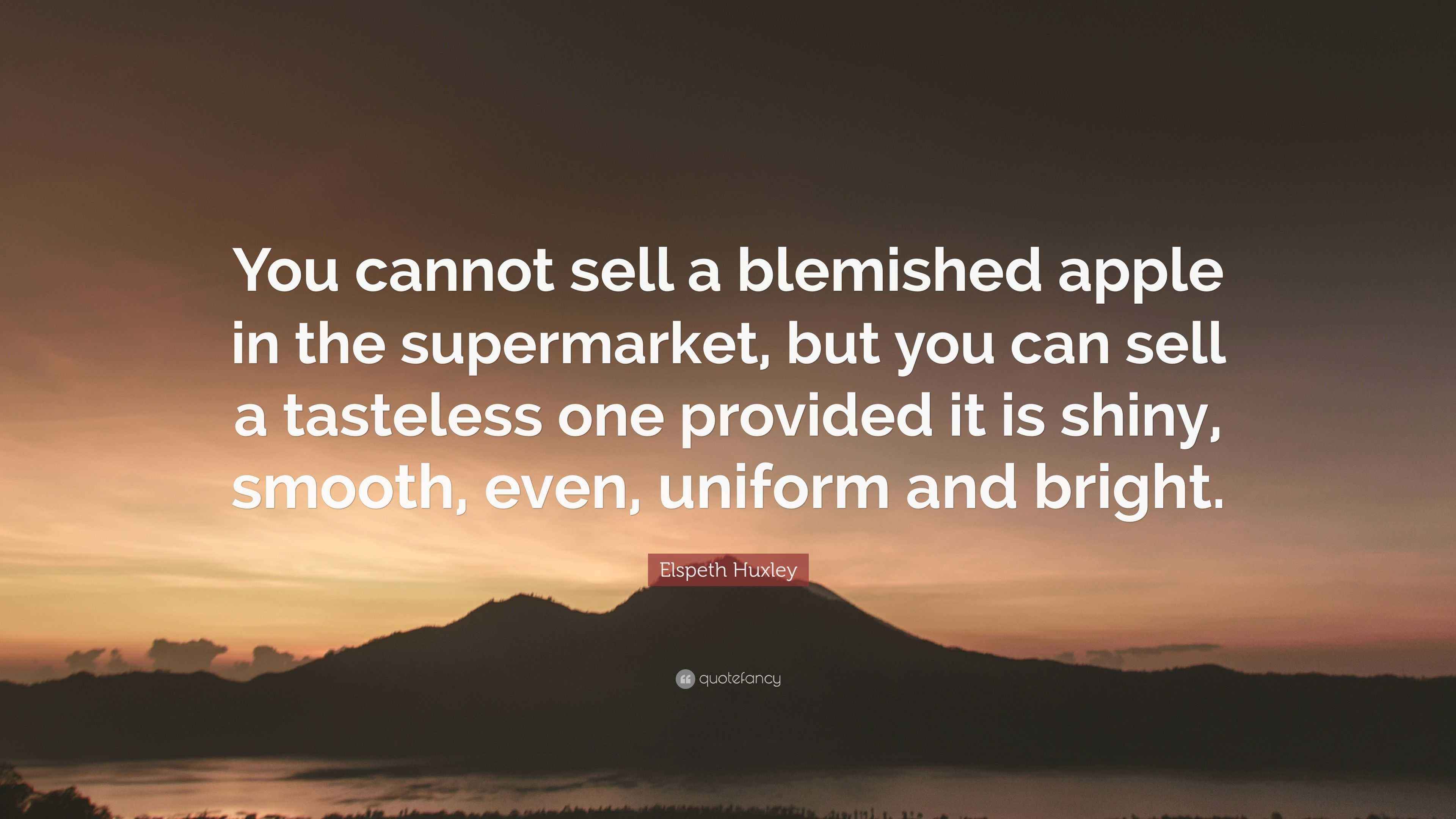 Elspeth Huxley Quote: “You cannot sell a blemished apple in the ...