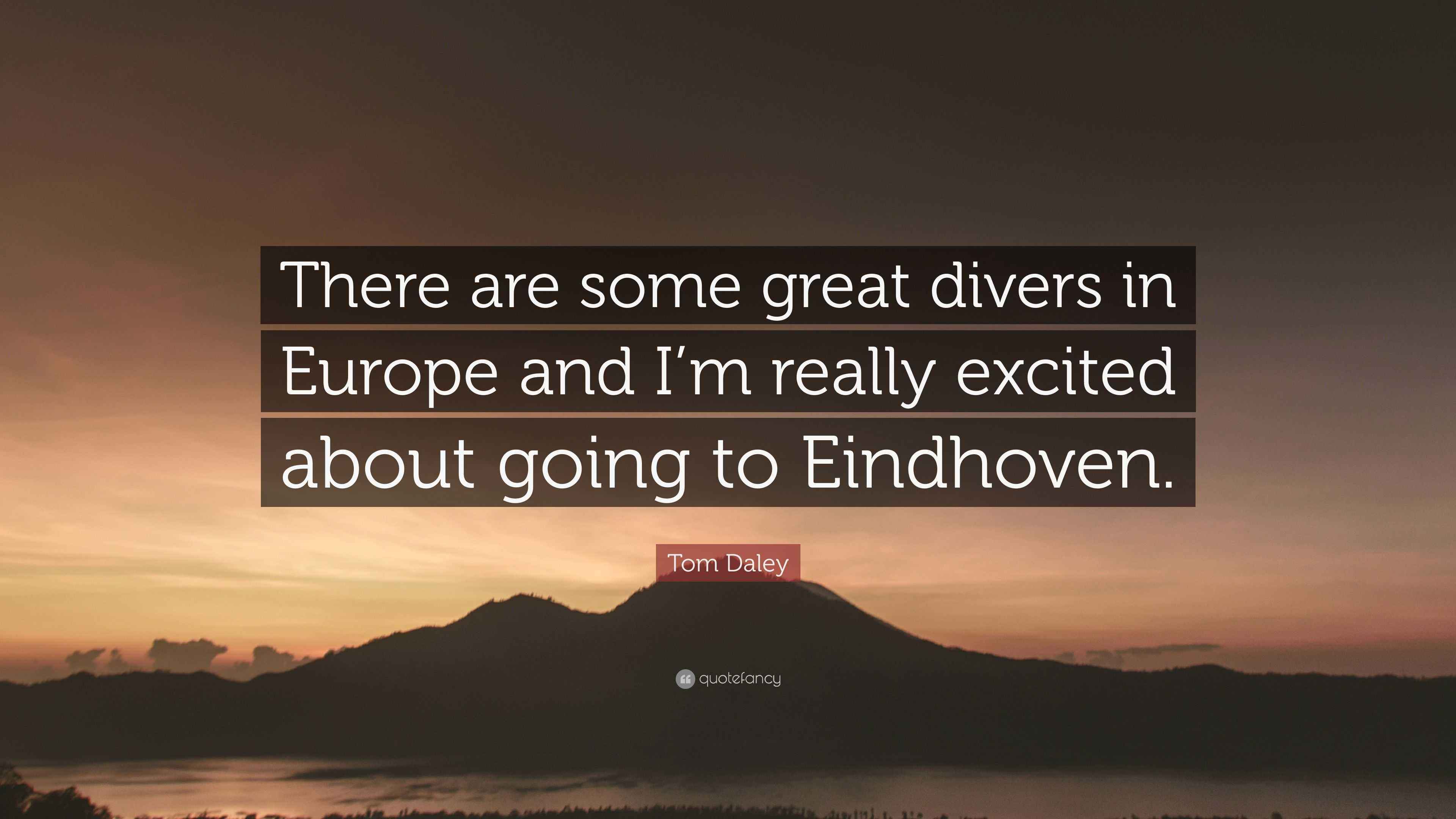 Tom Daley Quote: “There are some great divers in Europe and I’m really ...