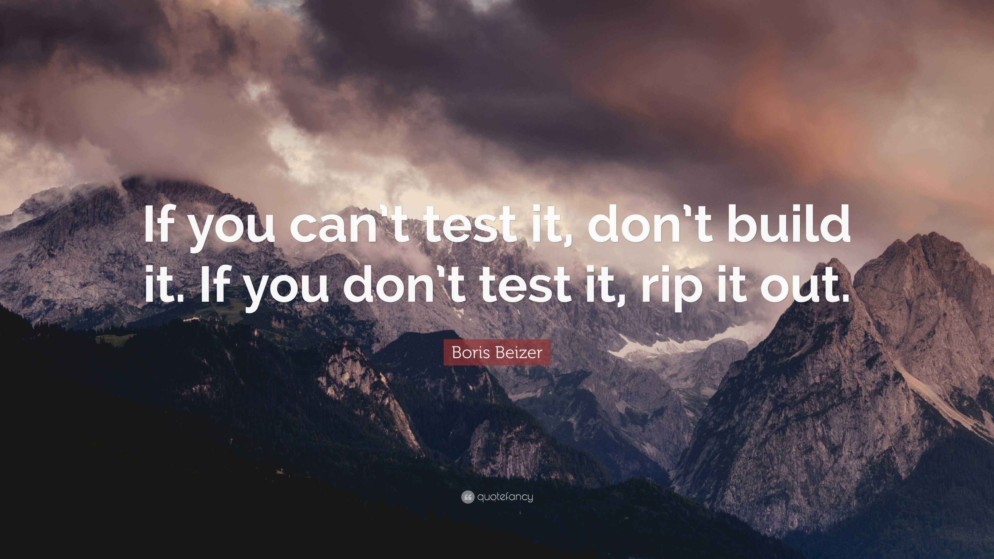 Boris Beizer Quote: “If you can’t test it, don’t build it. If you don’t ...