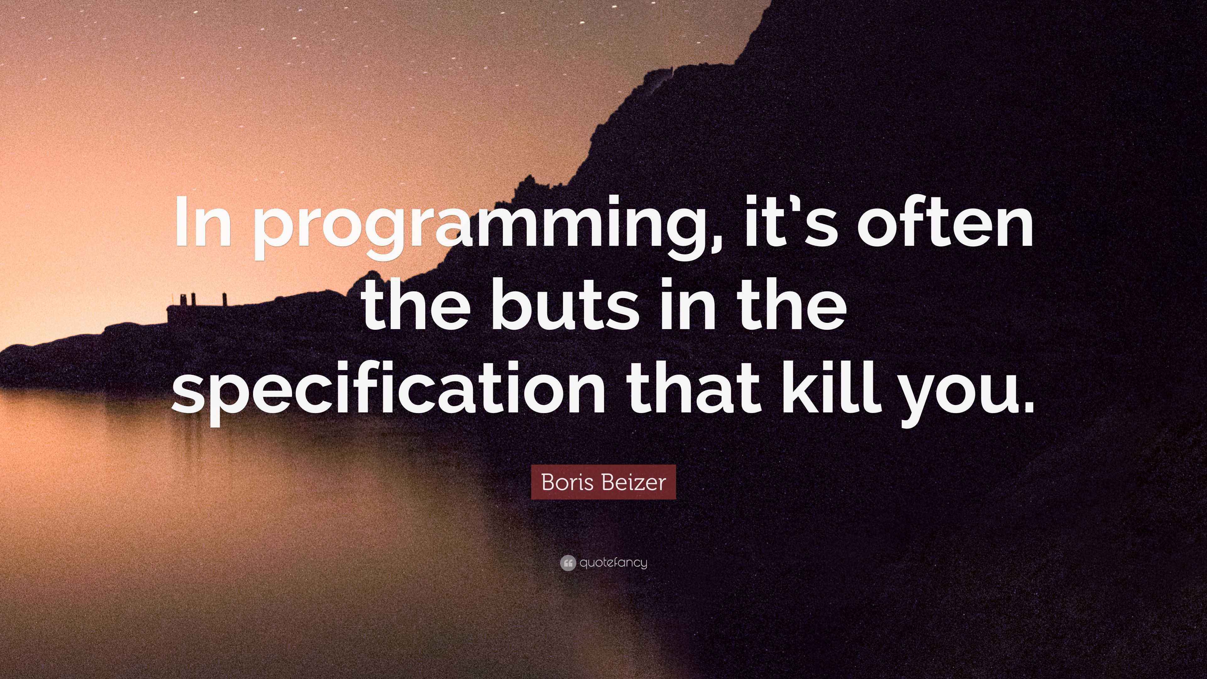 Boris Beizer Quote: “In programming, it’s often the buts in the ...
