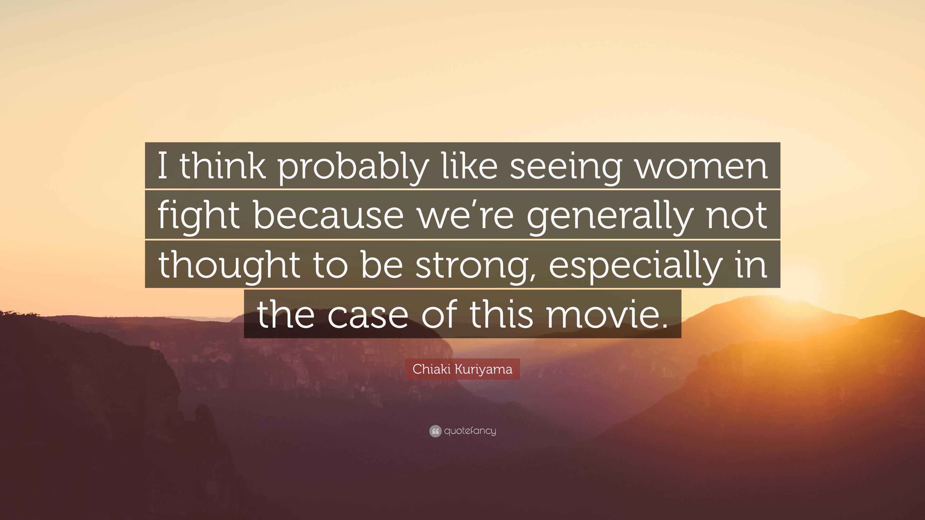 Chiaki Kuriyama Quote: “I think probably like seeing women fight ...