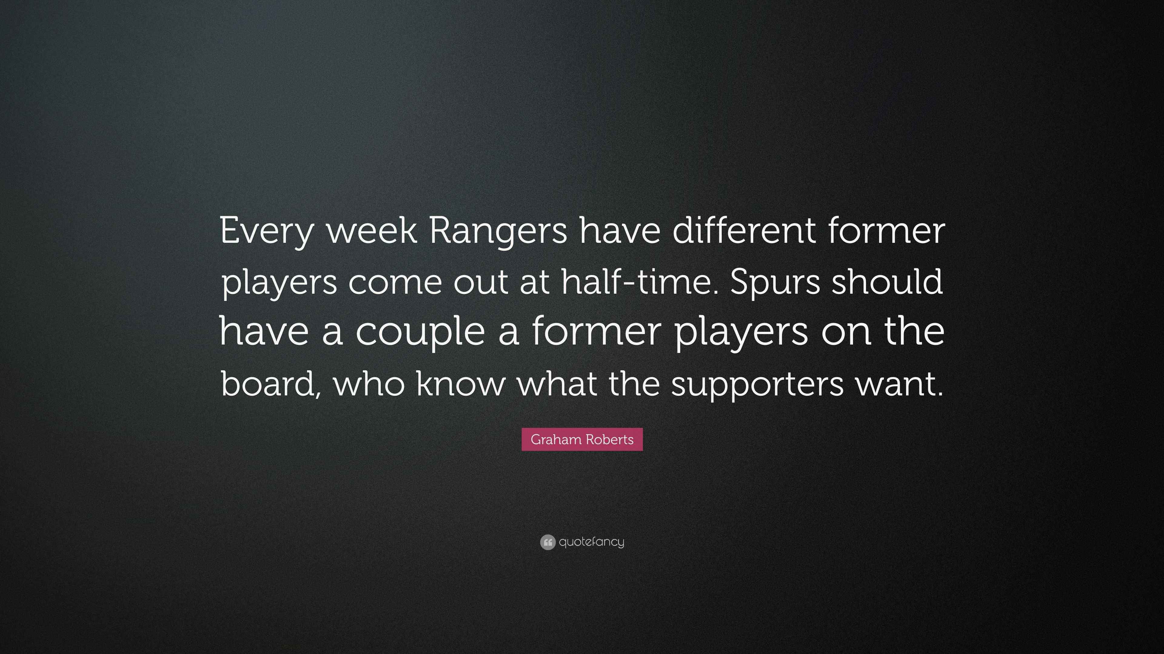 Graham Roberts Quote: “Every week Rangers have different former players ...
