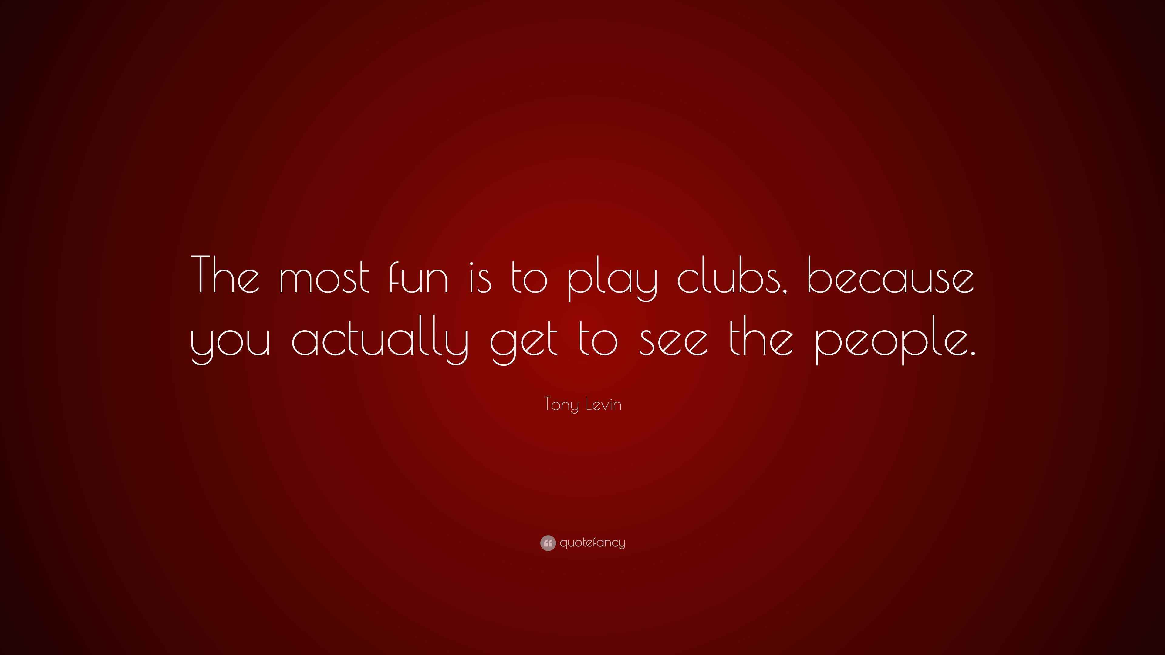 Tony Levin Quote: “The most fun is to play clubs, because you actually ...