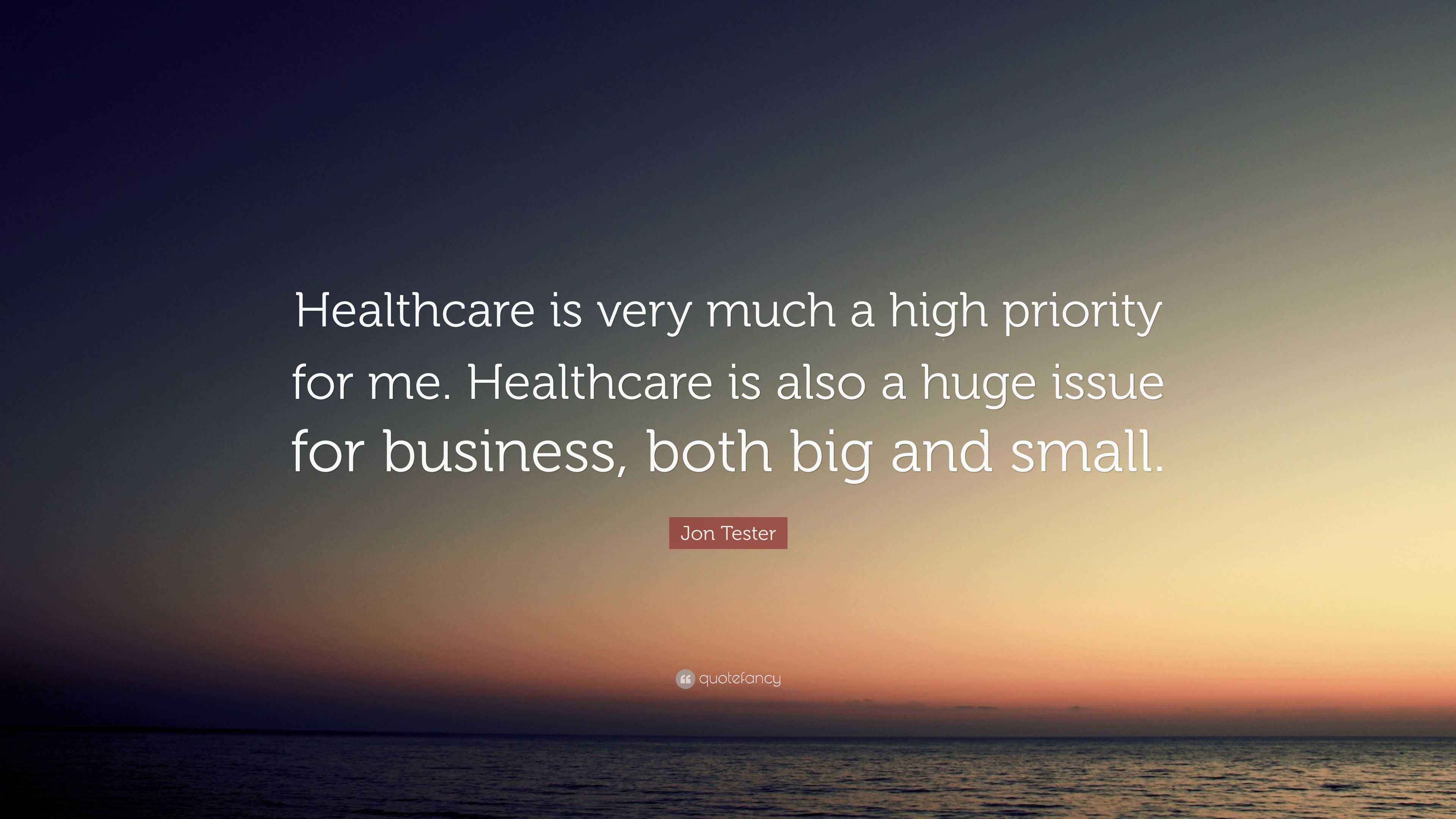 Jon Tester Quote: “Healthcare is very much a high priority for me ...