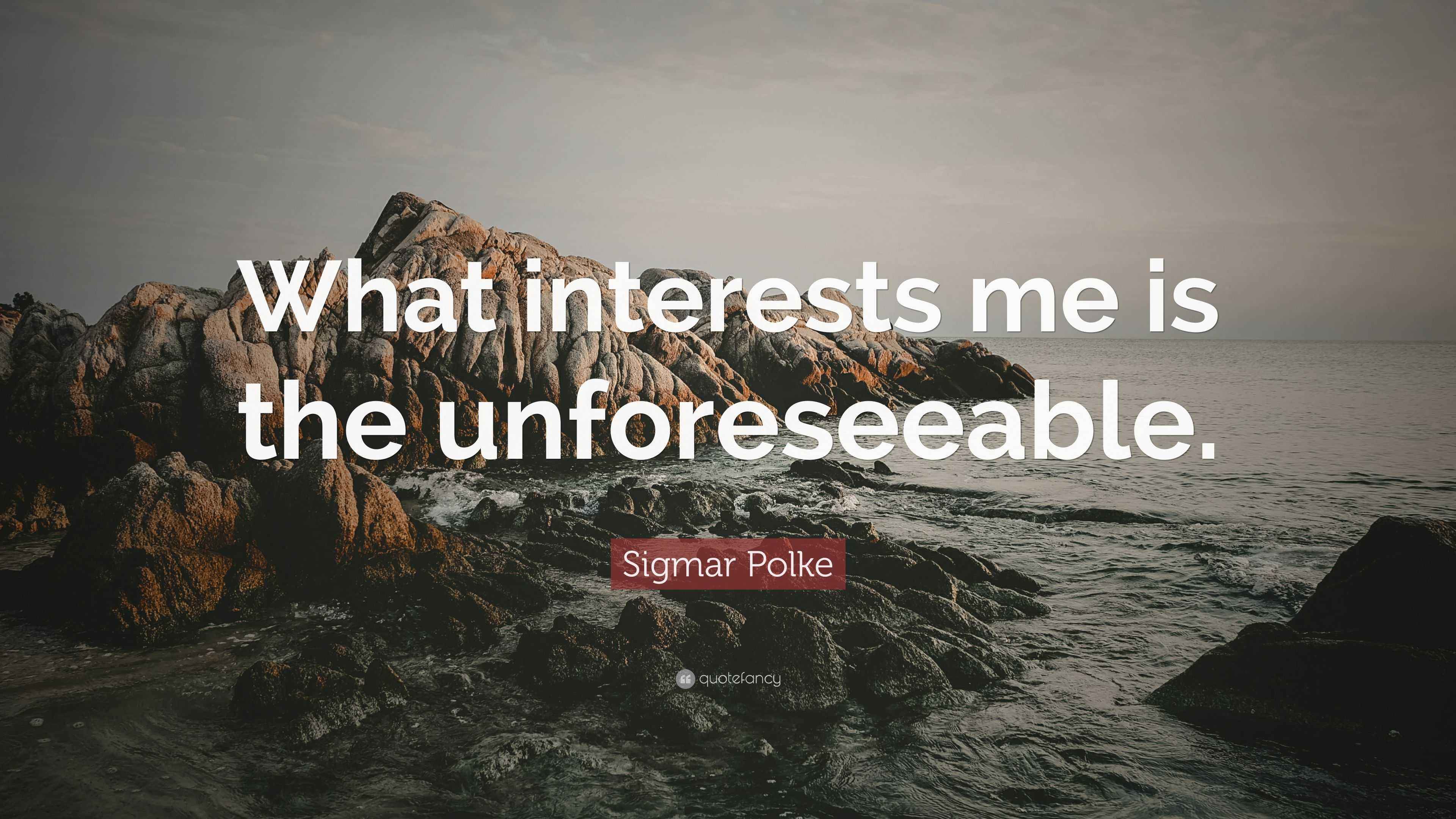 Sigmar Polke Quote: “What interests me is the unforeseeable.”