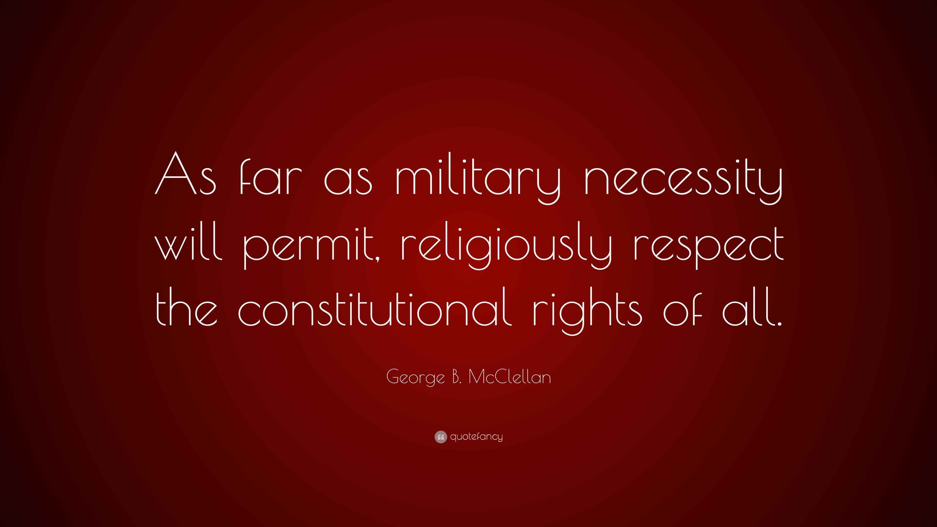 George B. McClellan Quote: “As far as military necessity will permit ...