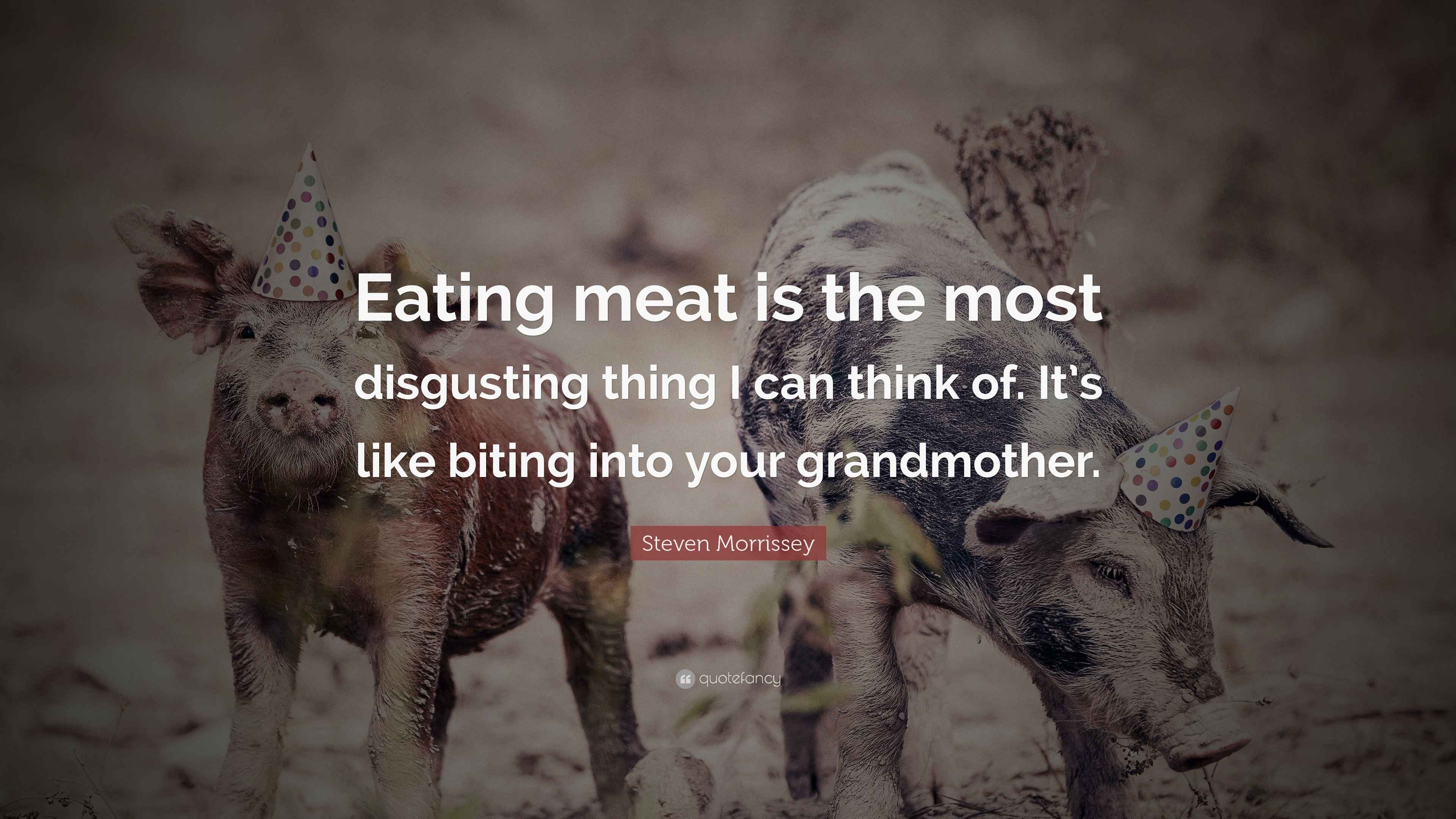 Steven Morrissey Quote: “Eating meat is the most disgusting thing I can ...
