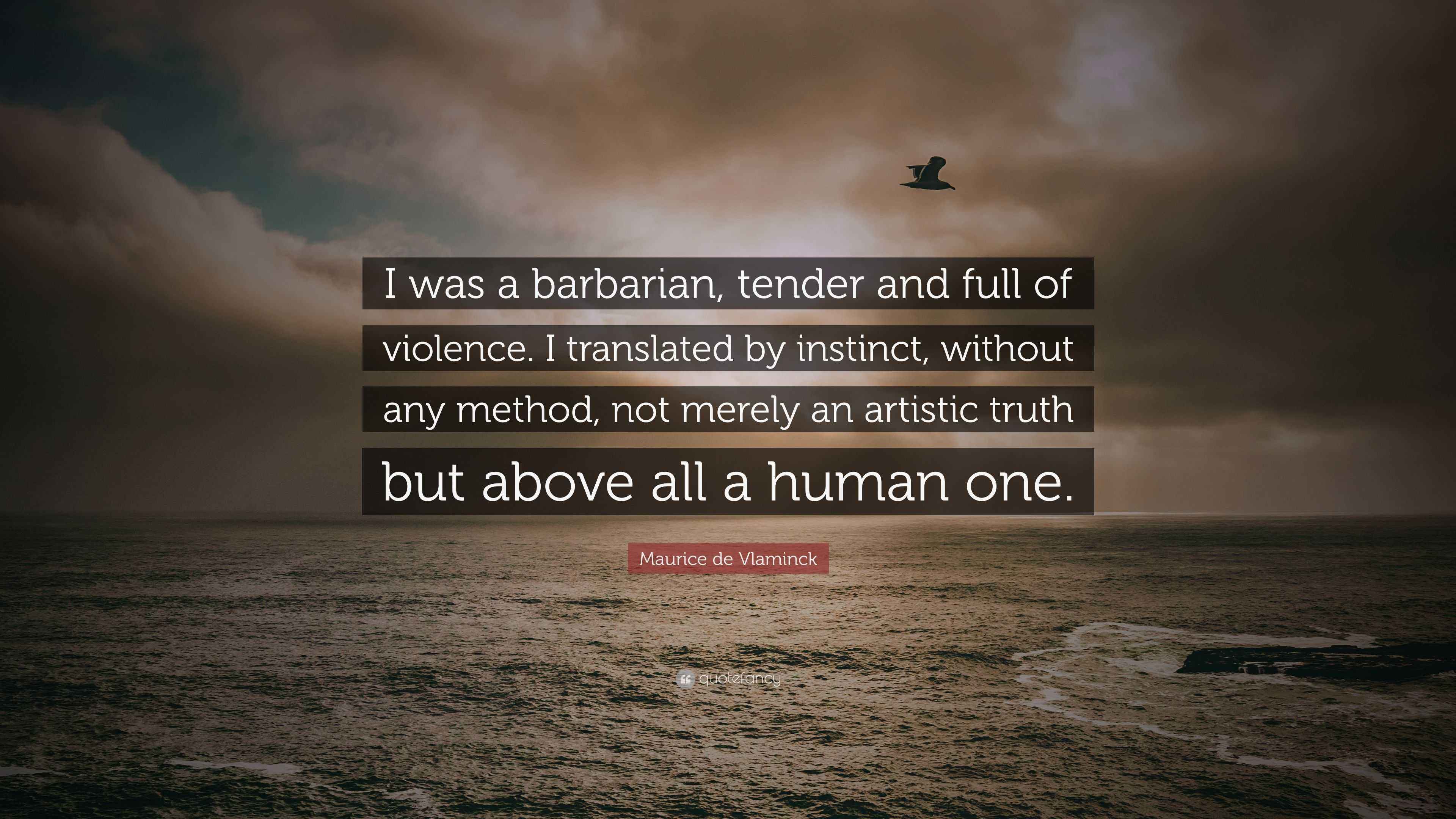 Maurice de Vlaminck Quote: “I was a barbarian, tender and full of ...