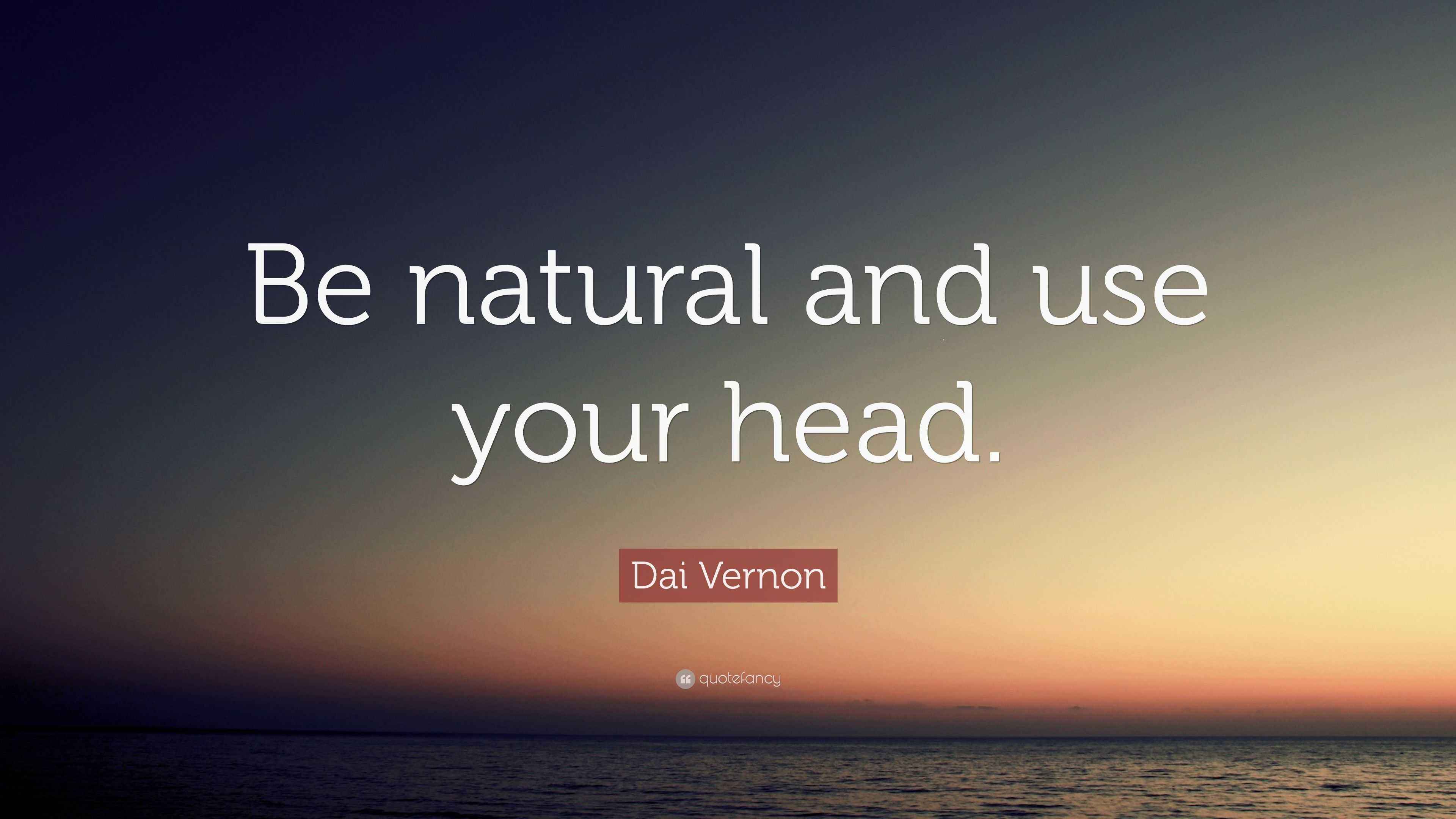 Dai Vernon Quote: “Be natural and use your head.”