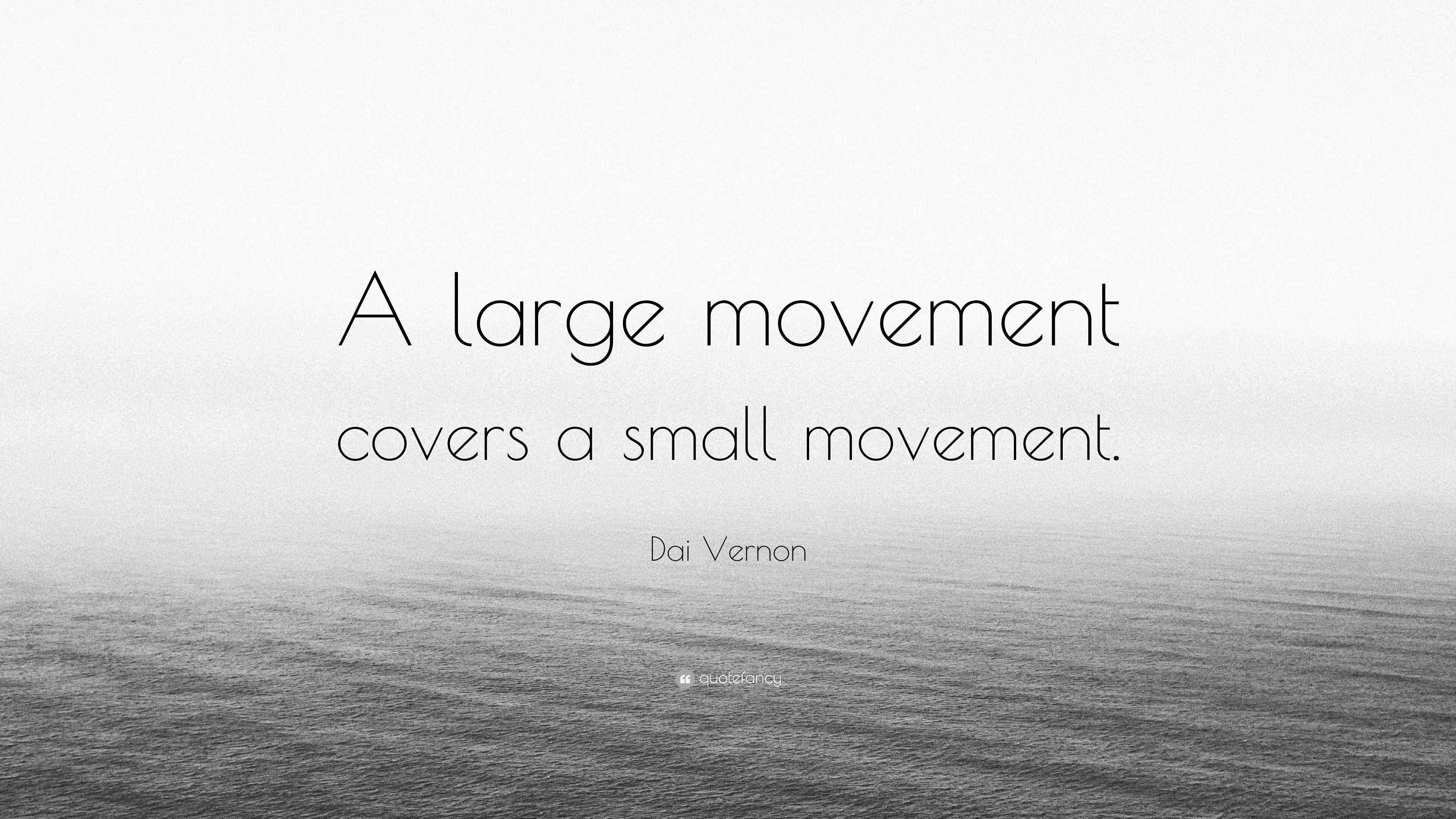 Dai Vernon Quote: “A large movement covers a small movement.”