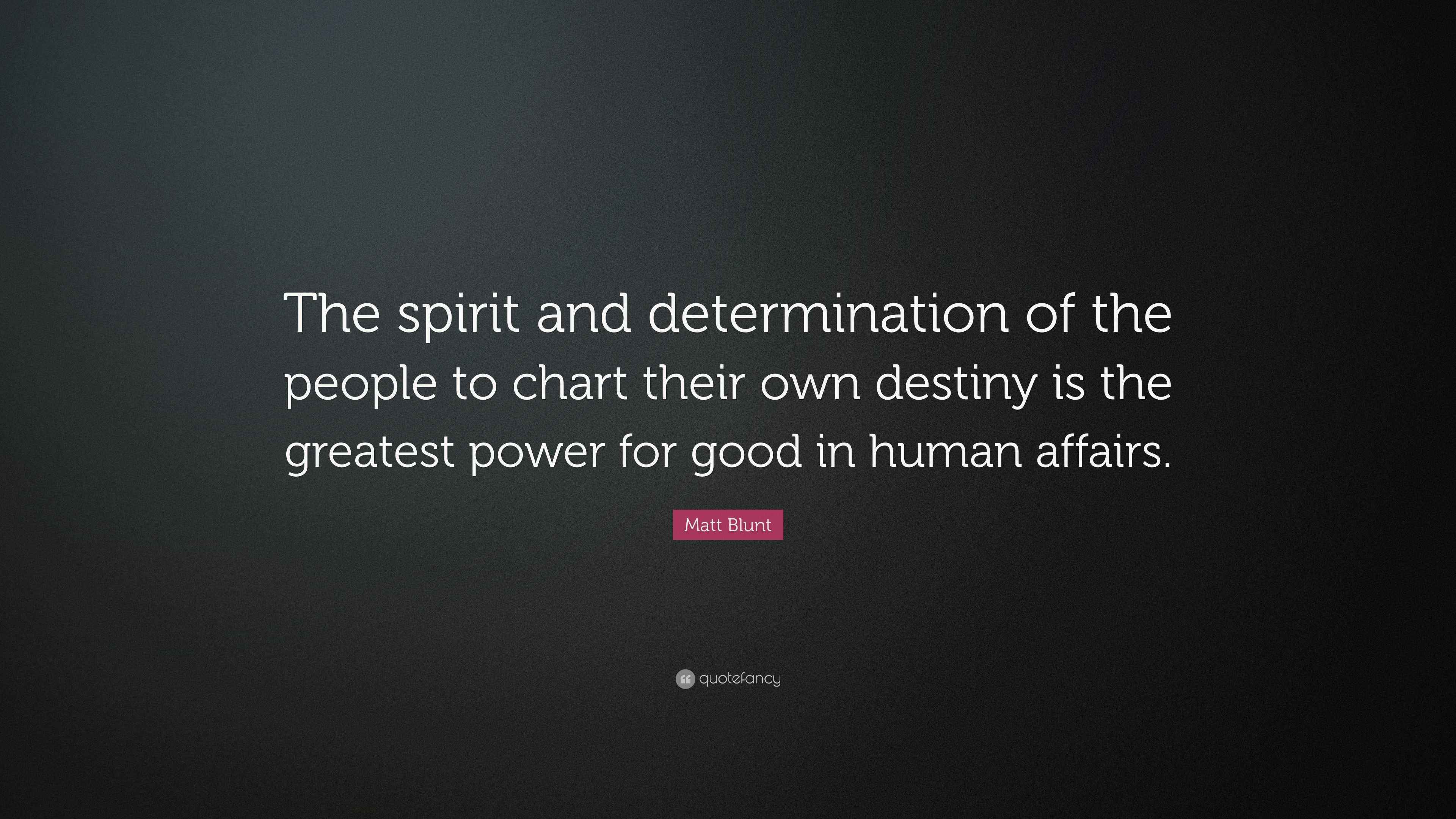 Matt Blunt Quote: “The spirit and determination of the people to chart ...