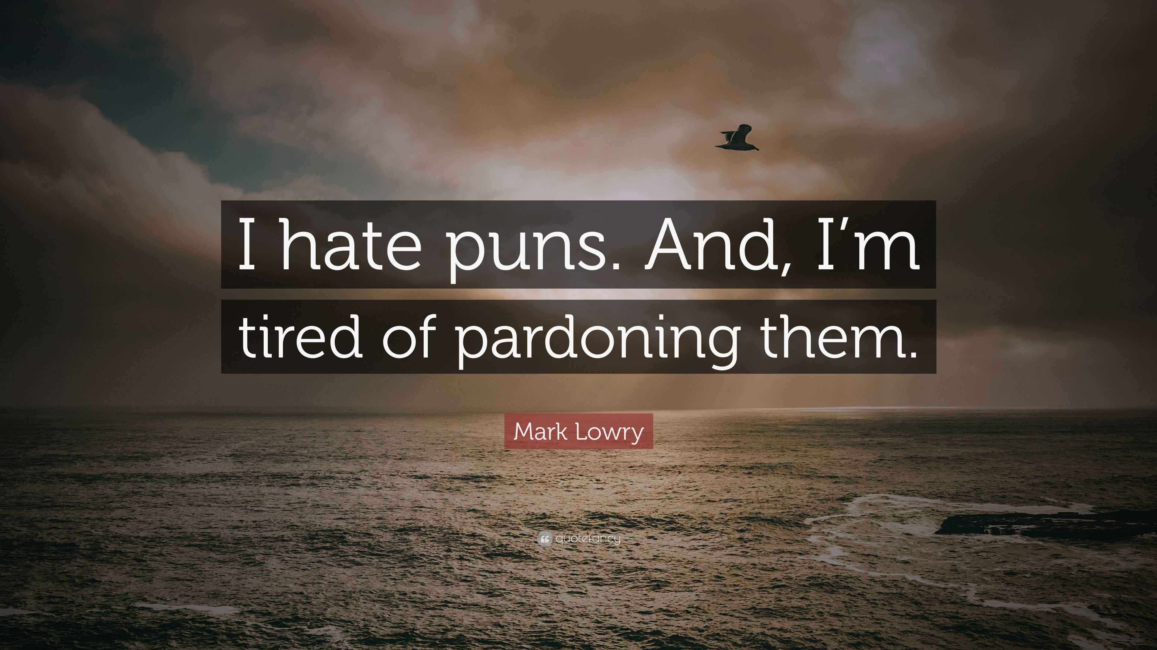 Mark Lowry Quote: “I hate puns. And, I’m tired of pardoning them.”