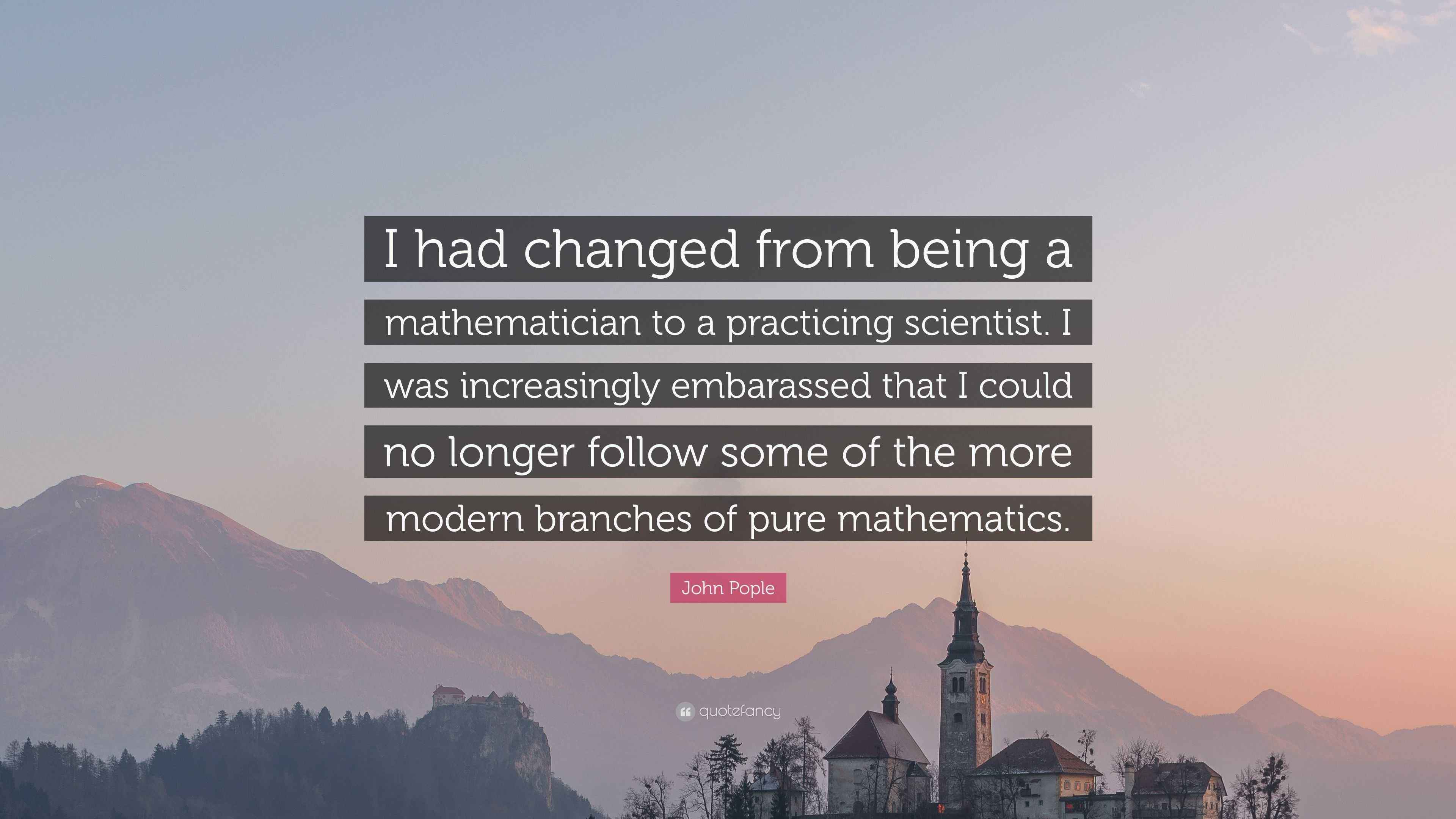 John Pople Quote: “I had changed from being a mathematician to a ...