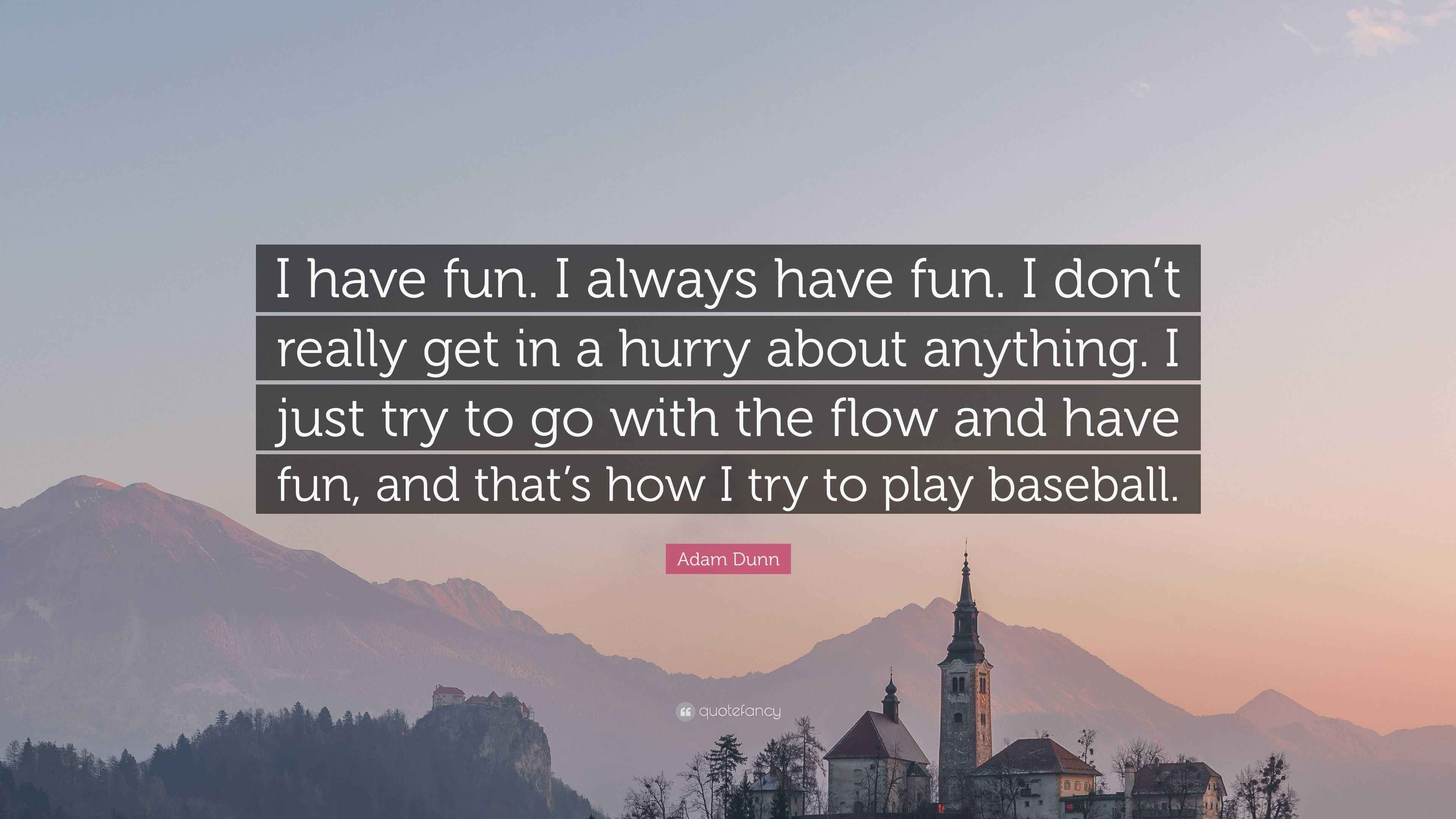 Adam Dunn Quote: “I have fun. I always have fun. I don’t really get in ...