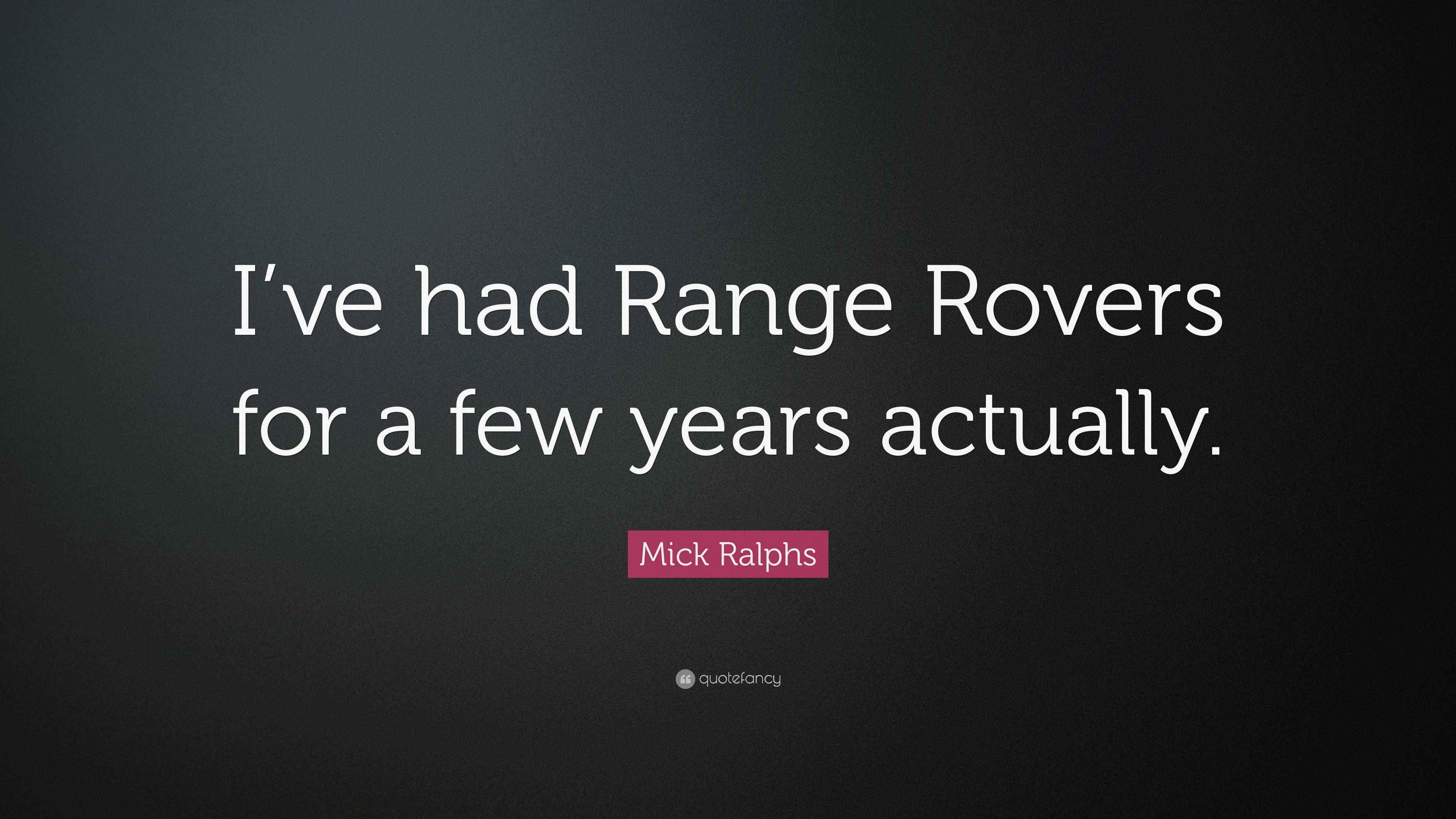 Mick Ralphs Quote: “I’ve had Range Rovers for a few years actually.”
