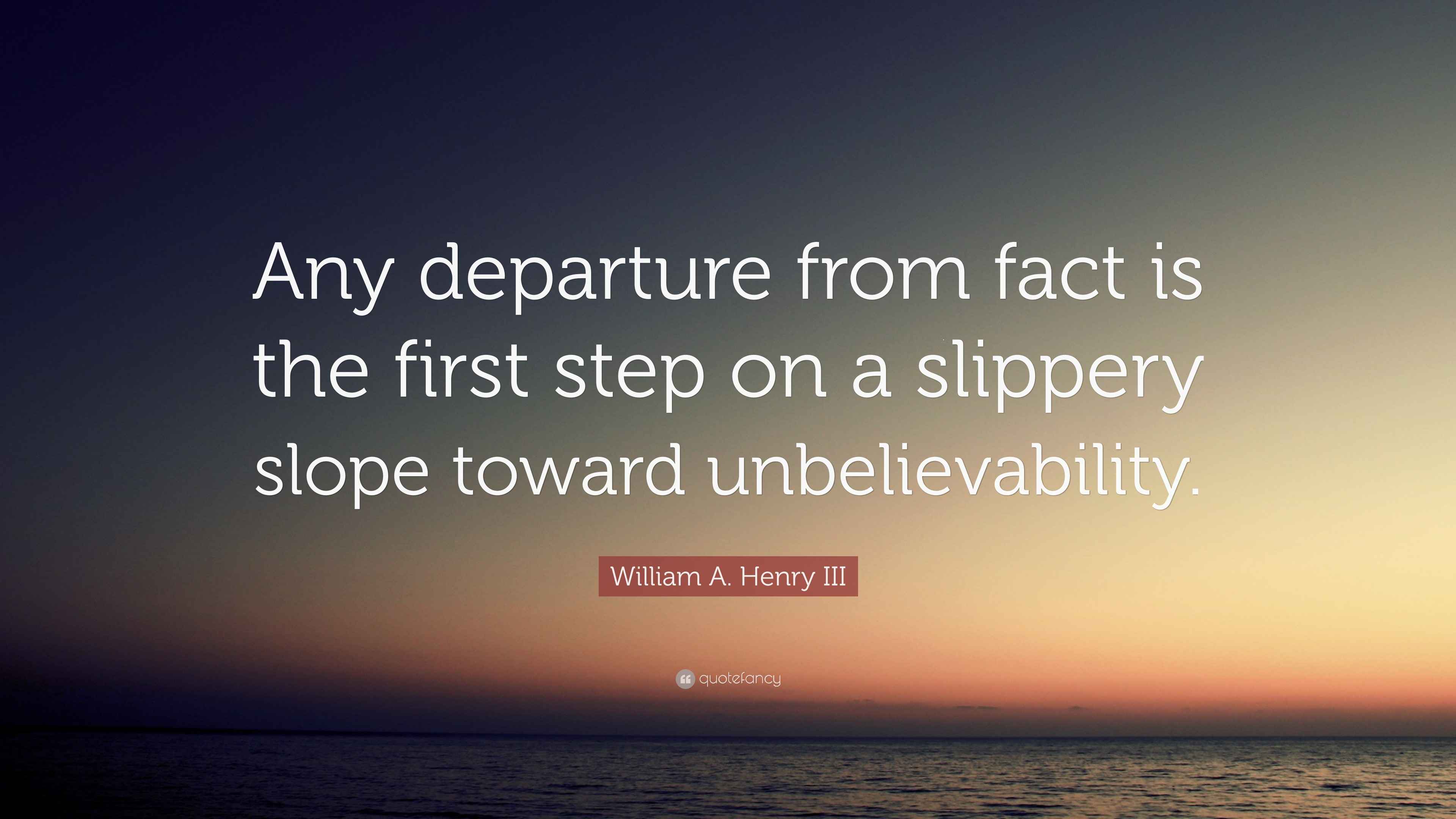 William A. Henry III Quote: “Any departure from fact is the first step ...