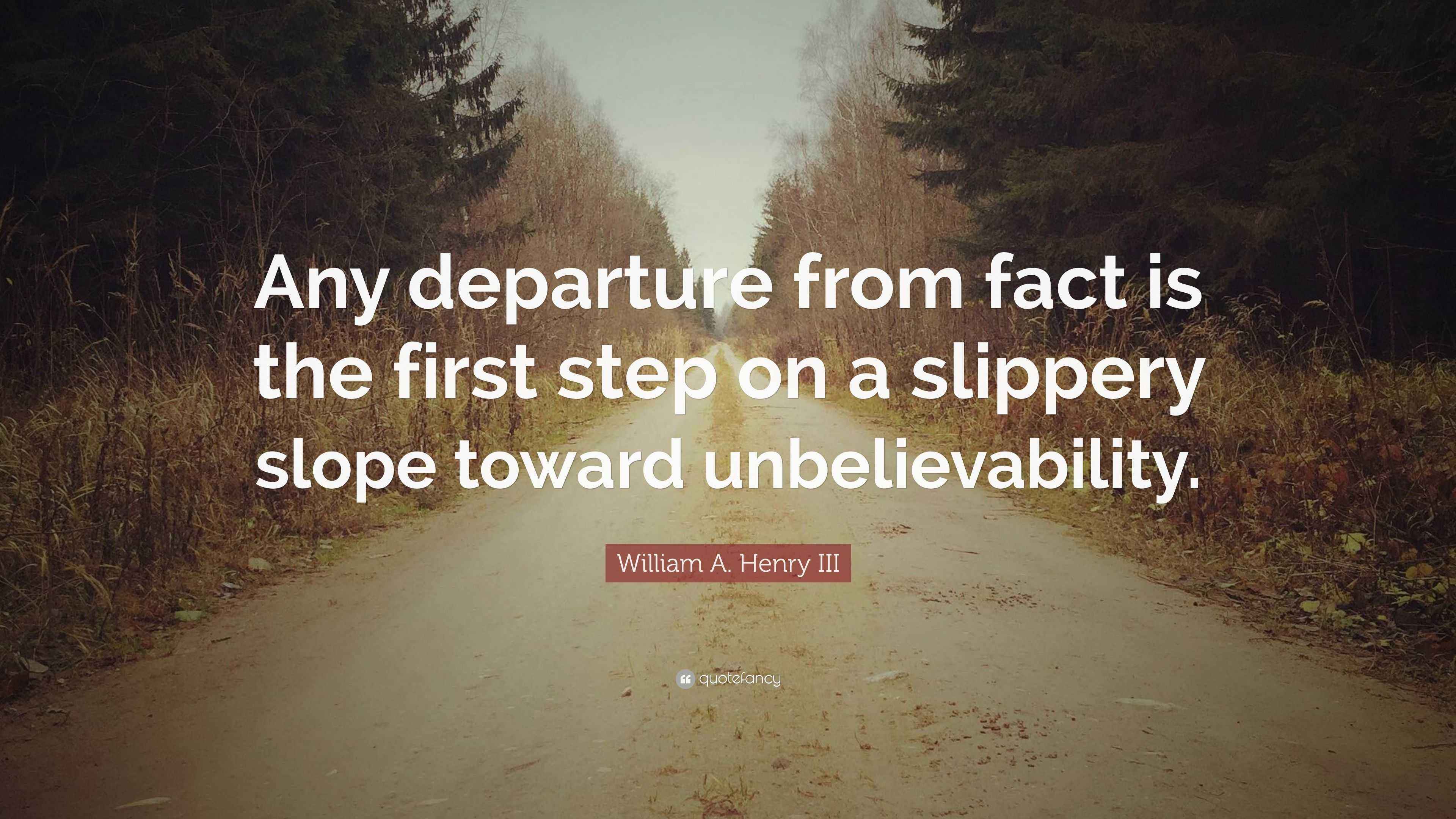 William A. Henry III Quote: “Any departure from fact is the first step ...