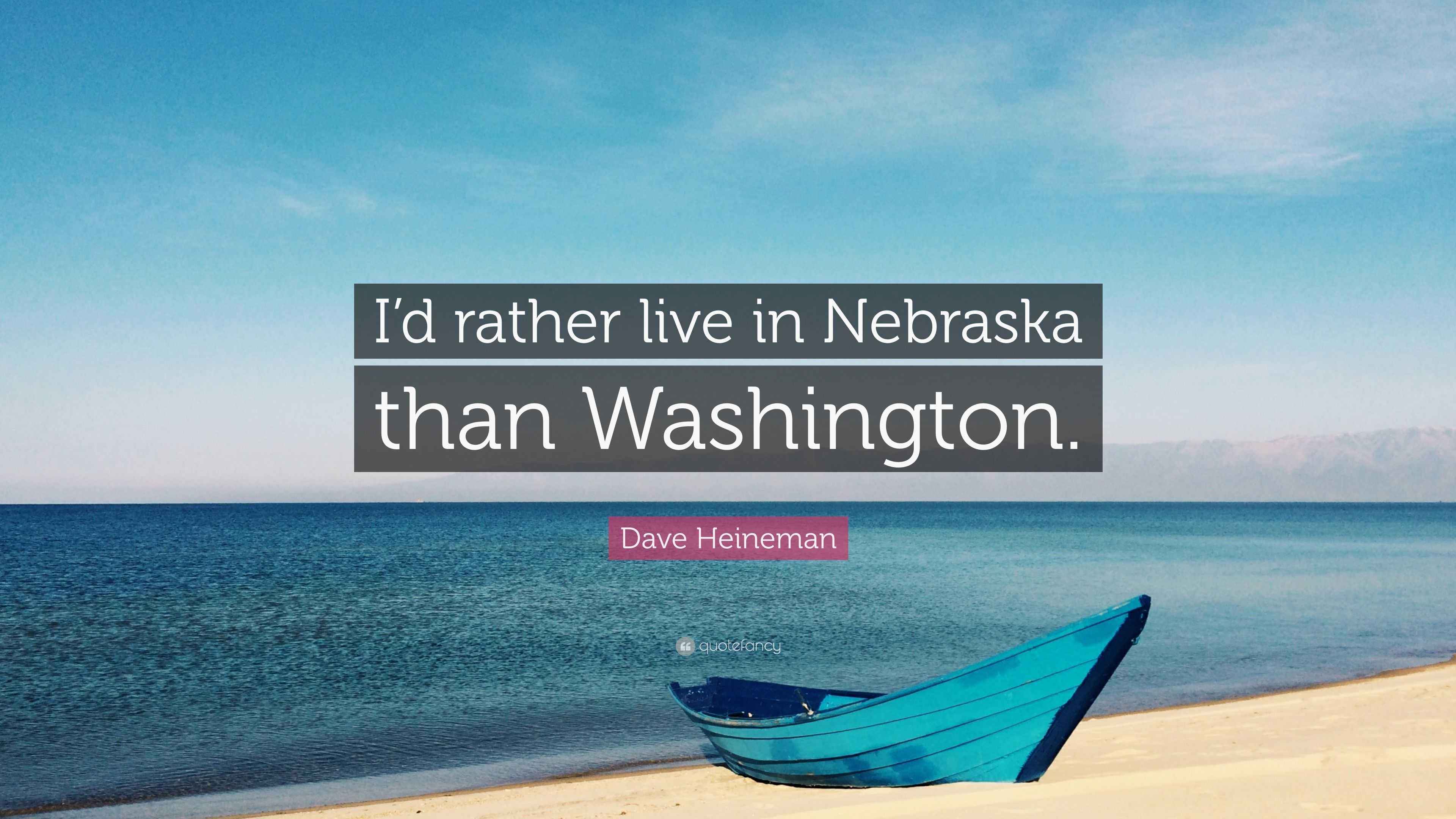 Dave Heineman Quote: “I’d rather live in Nebraska than Washington.”