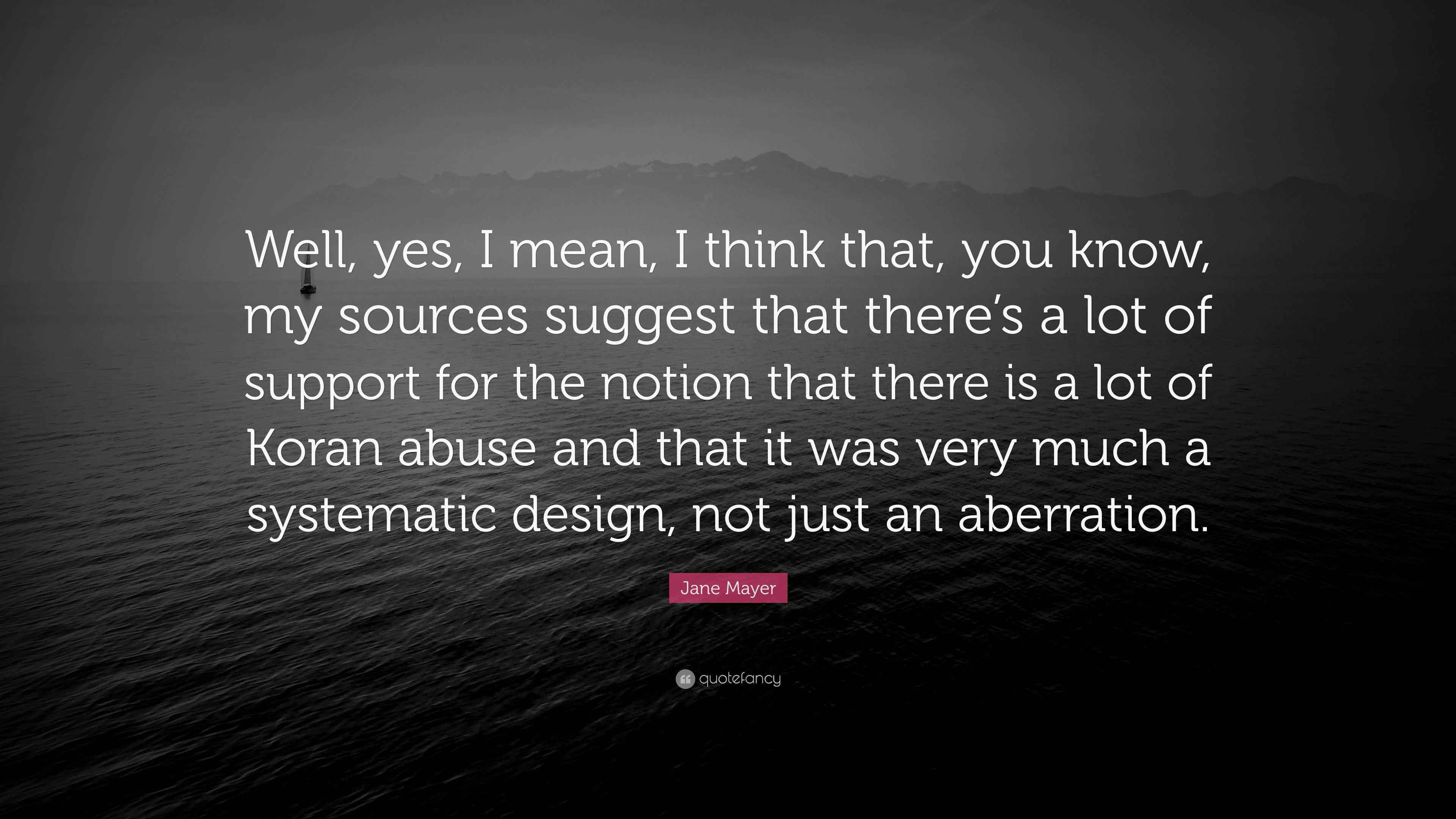 Jane Mayer Quote: “Well, yes, I mean, I think that, you know, my ...