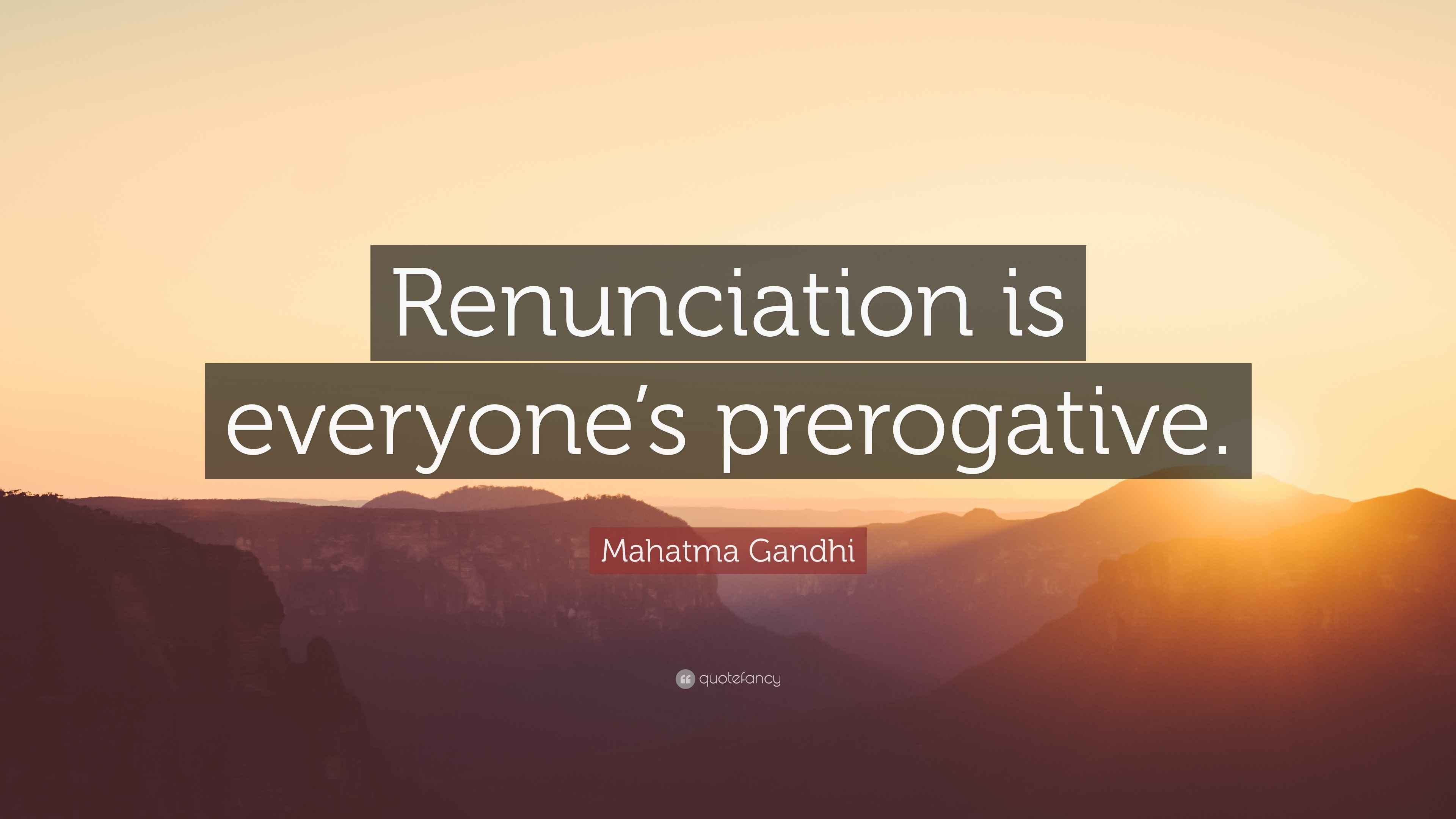 Mahatma Gandhi Quote: “Renunciation is everyone’s prerogative.”