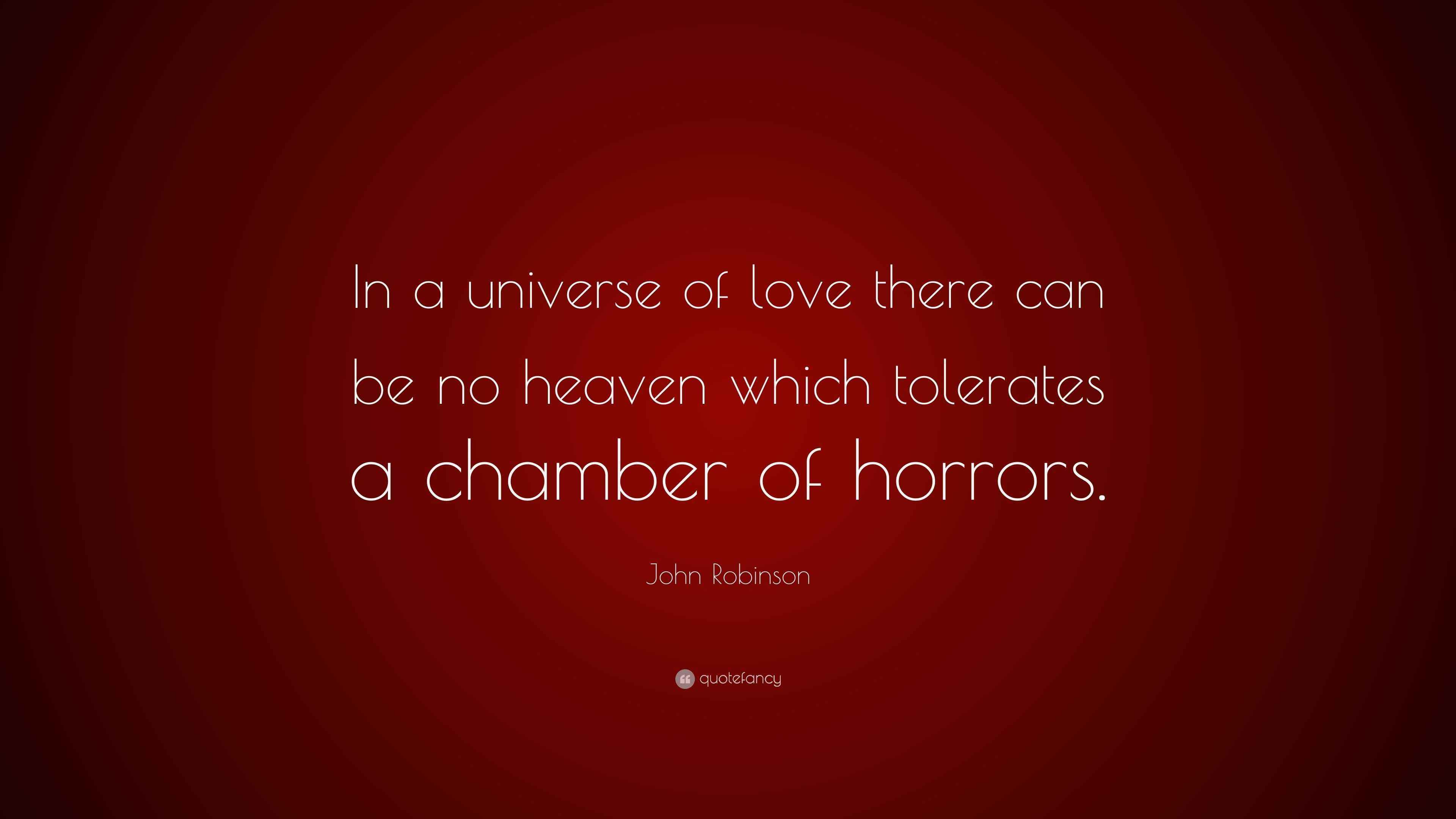 John Robinson Quote: “In a universe of love there can be no heaven ...