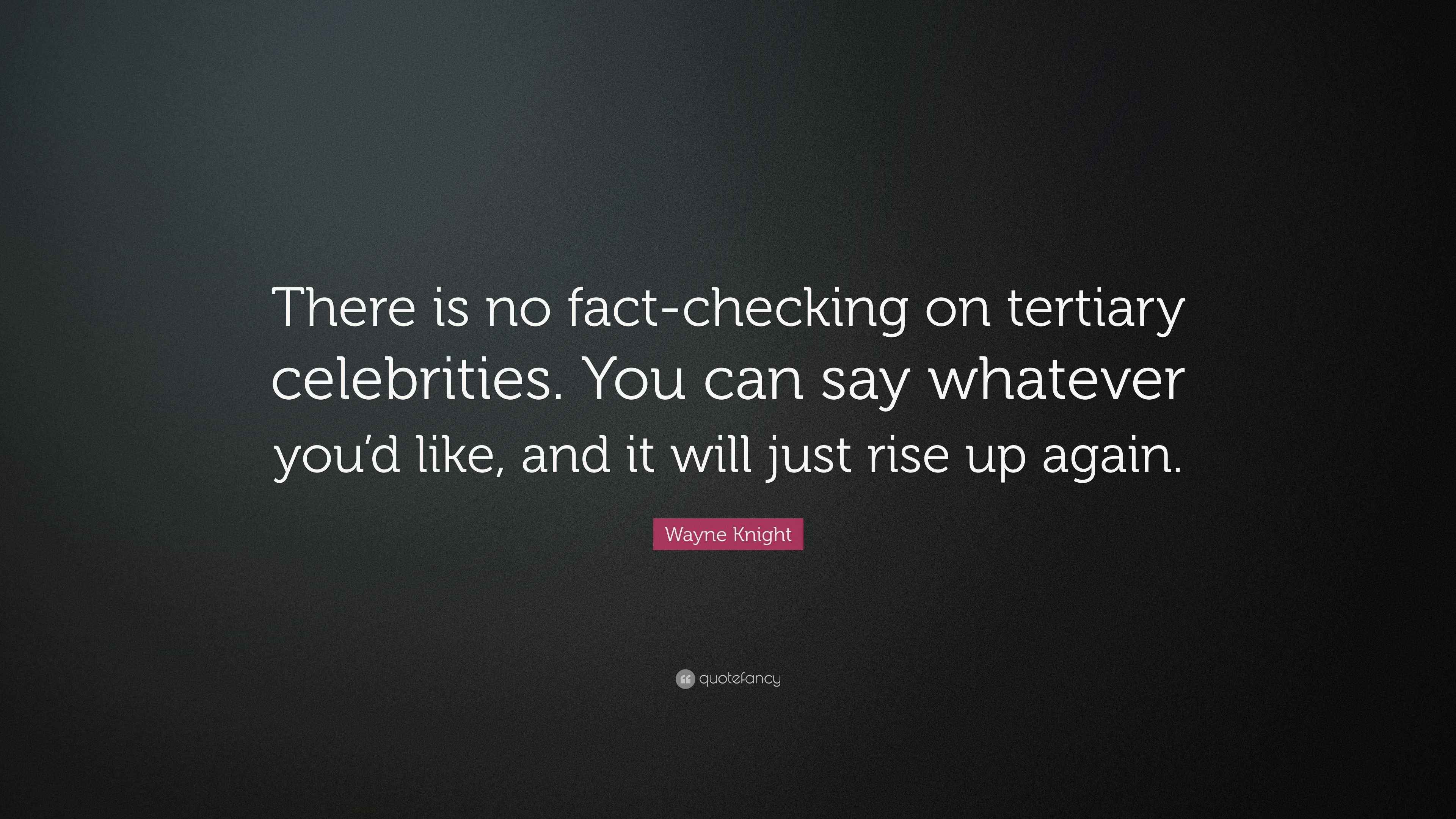 Wayne Knight Quote: “There is no fact-checking on tertiary celebrities ...