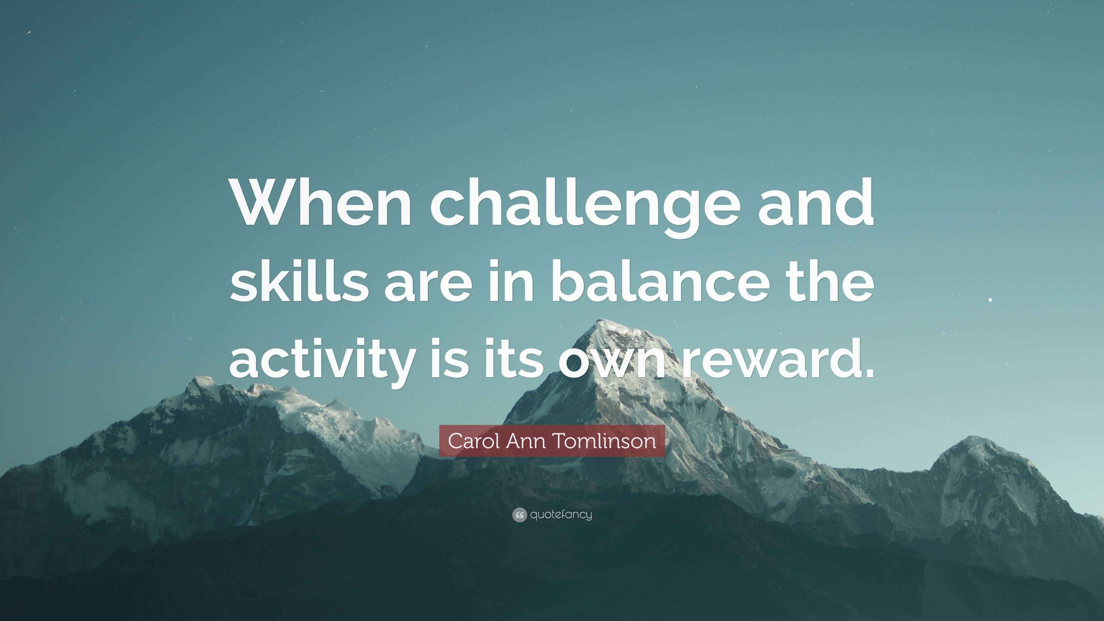 Carol Ann Tomlinson Quote: “When challenge and skills are in balance ...
