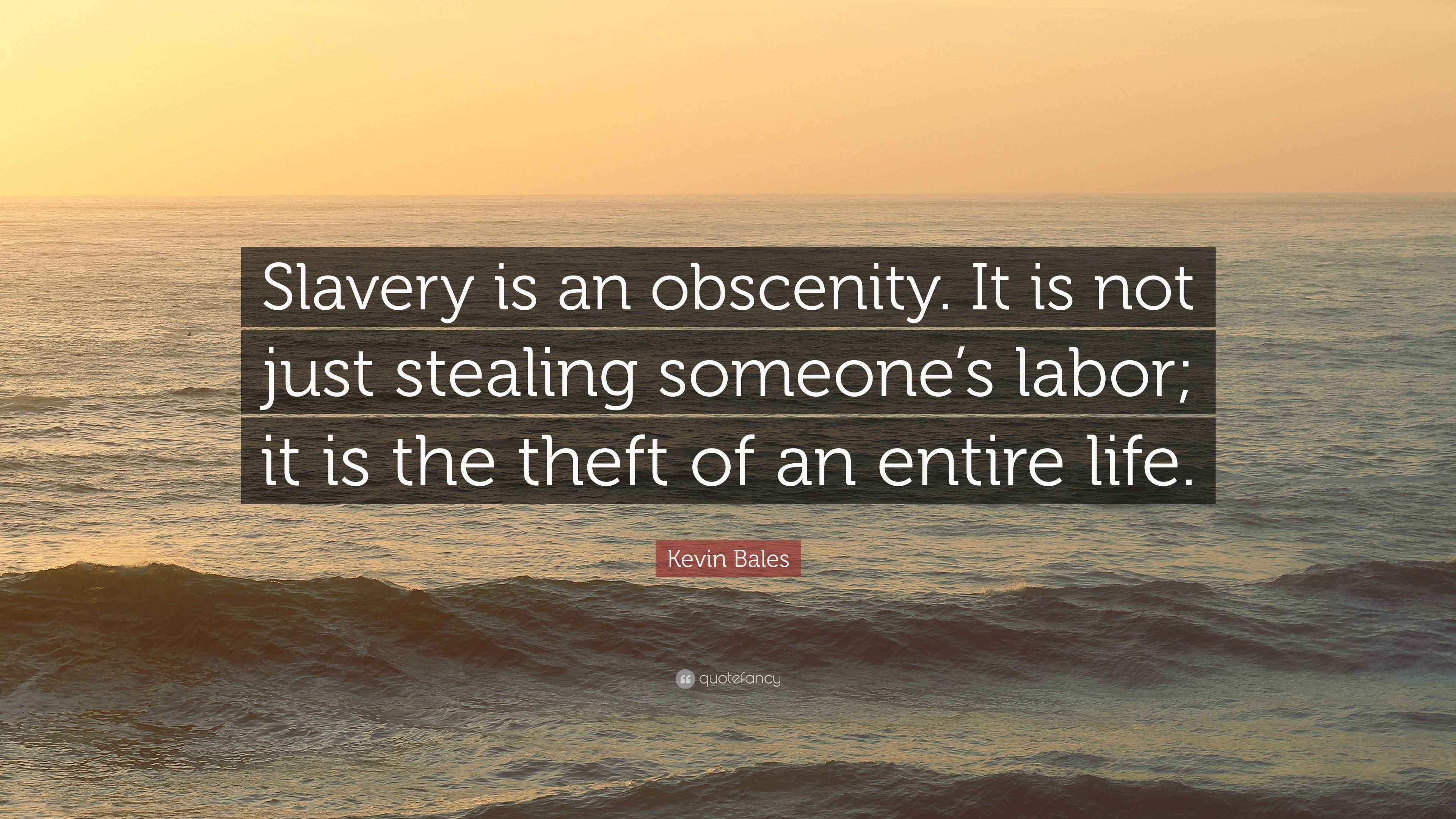 Kevin Bales Quote: “Slavery is an obscenity. It is not just stealing ...