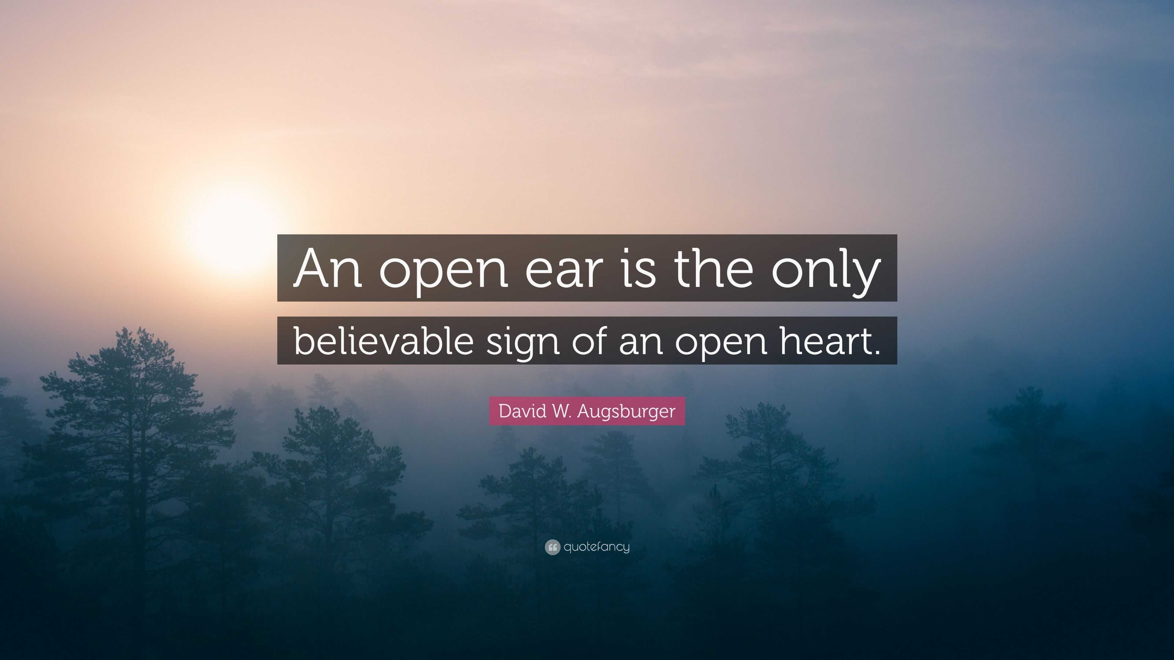 David W. Augsburger Quote: “An open ear is the only believable sign of ...