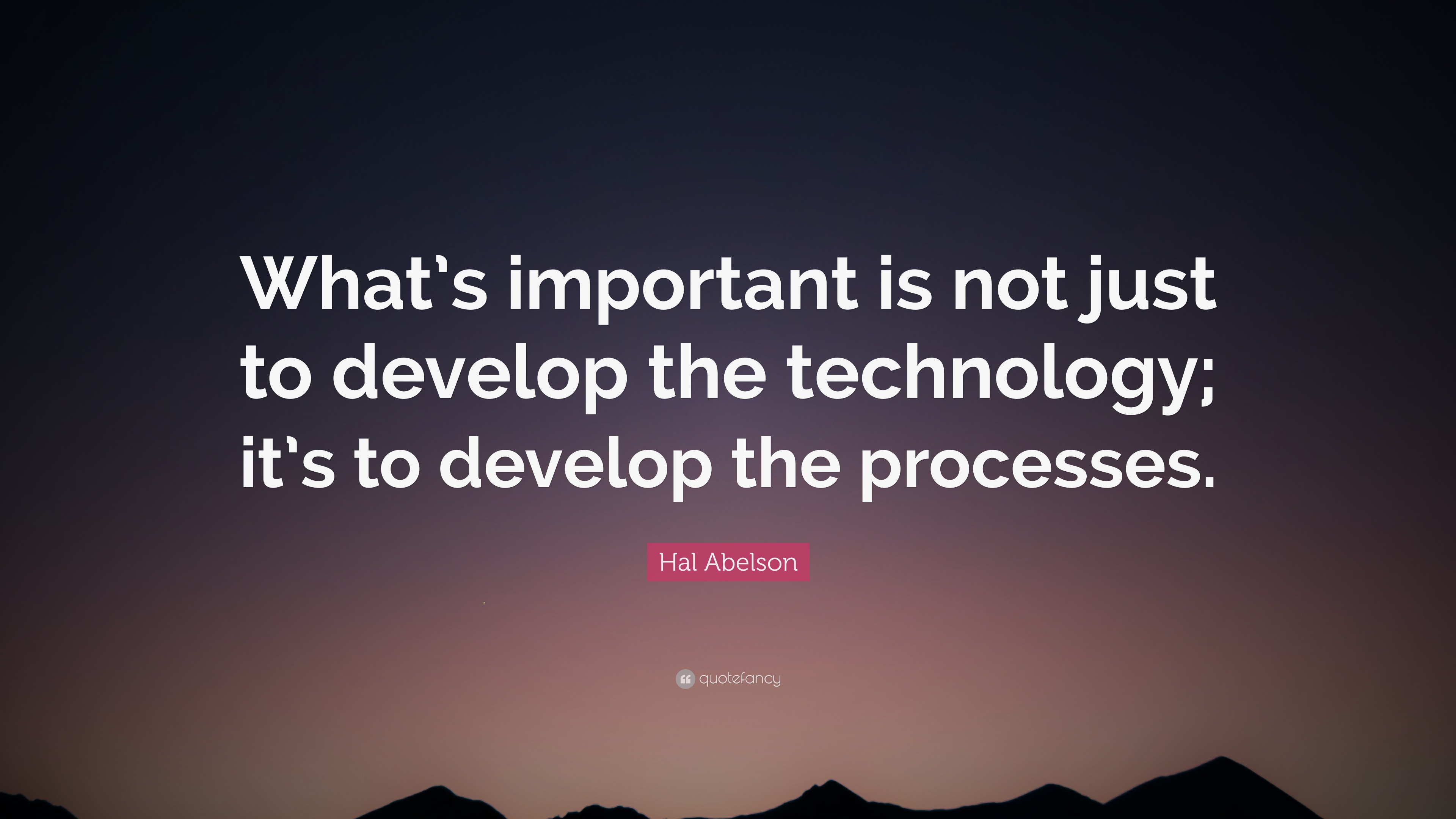 Hal Abelson Quote: “What’s important is not just to develop the ...