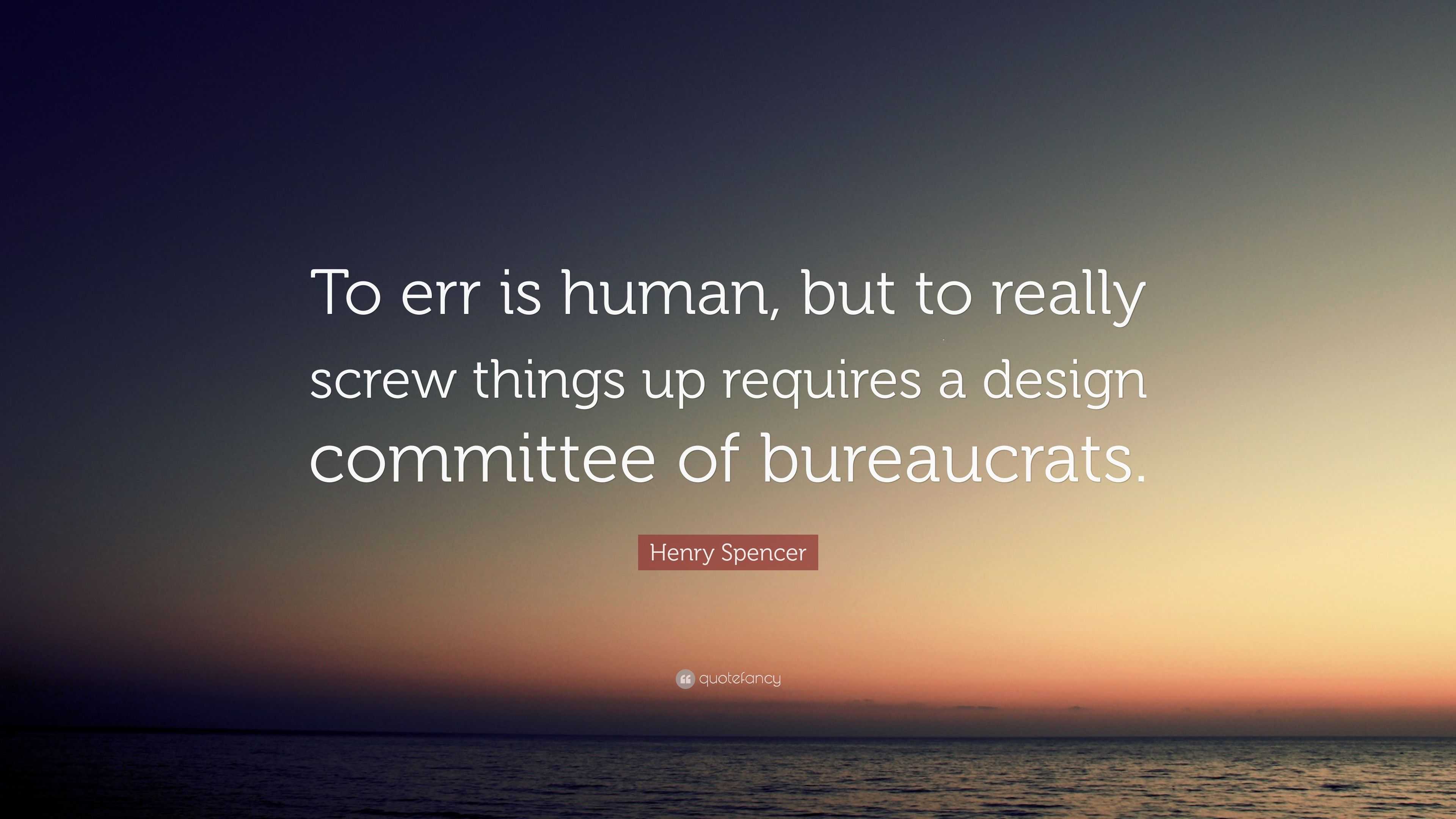 Henry Spencer Quote: “To err is human, but to really screw things up ...
